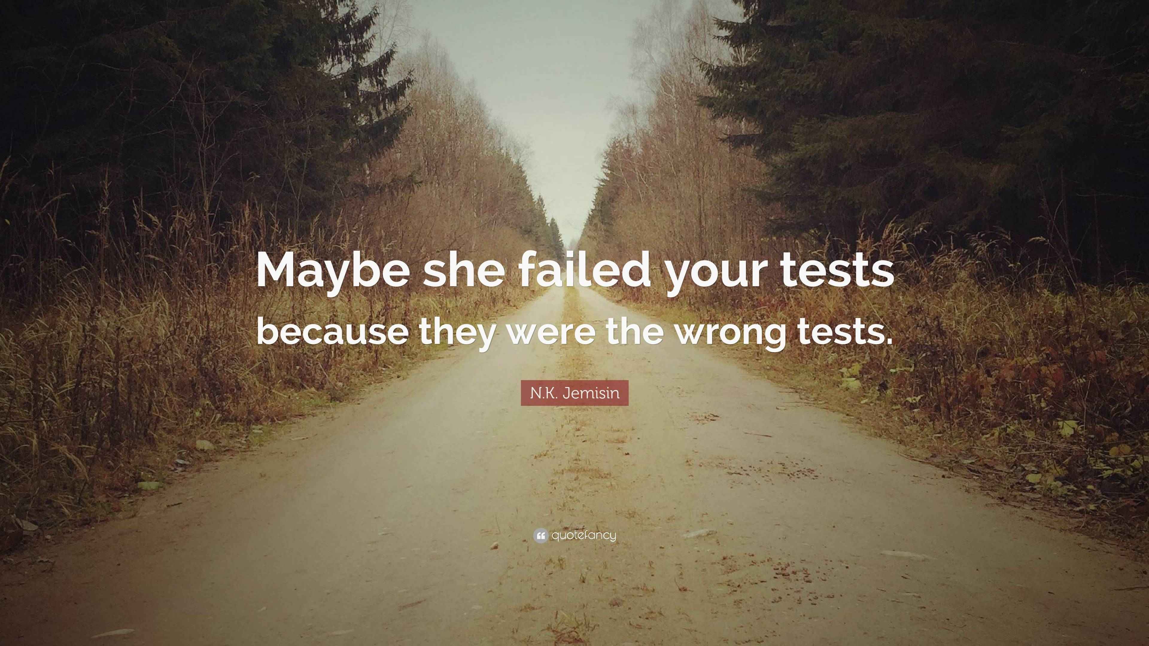 N.K. Jemisin Quote: “Maybe she failed your tests because they were the ...