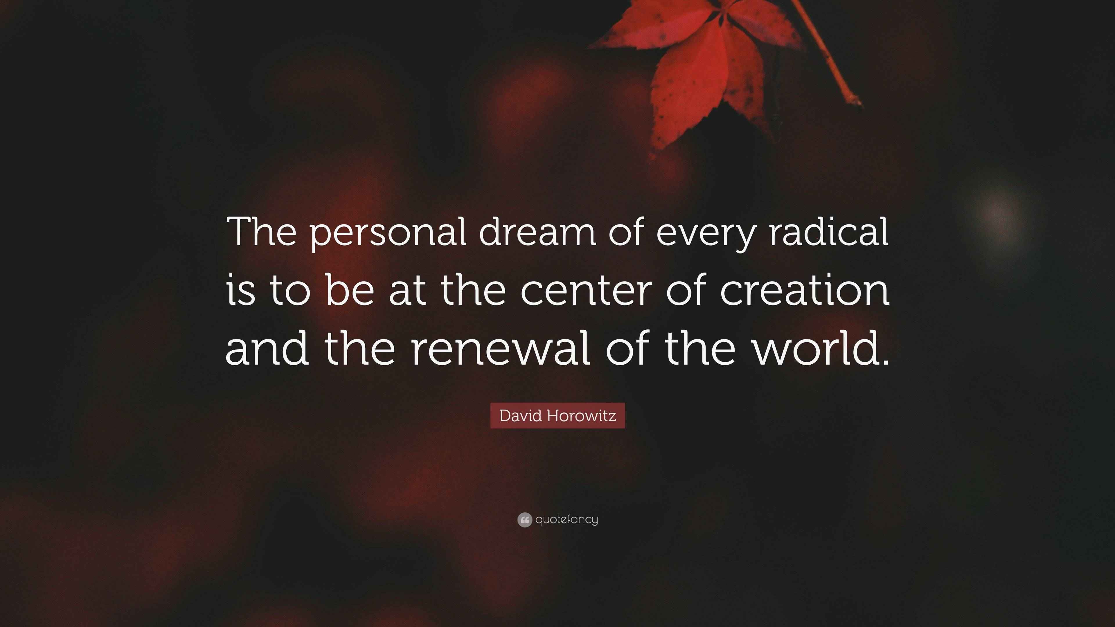 David Horowitz Quote: “The personal dream of every radical is to be at ...