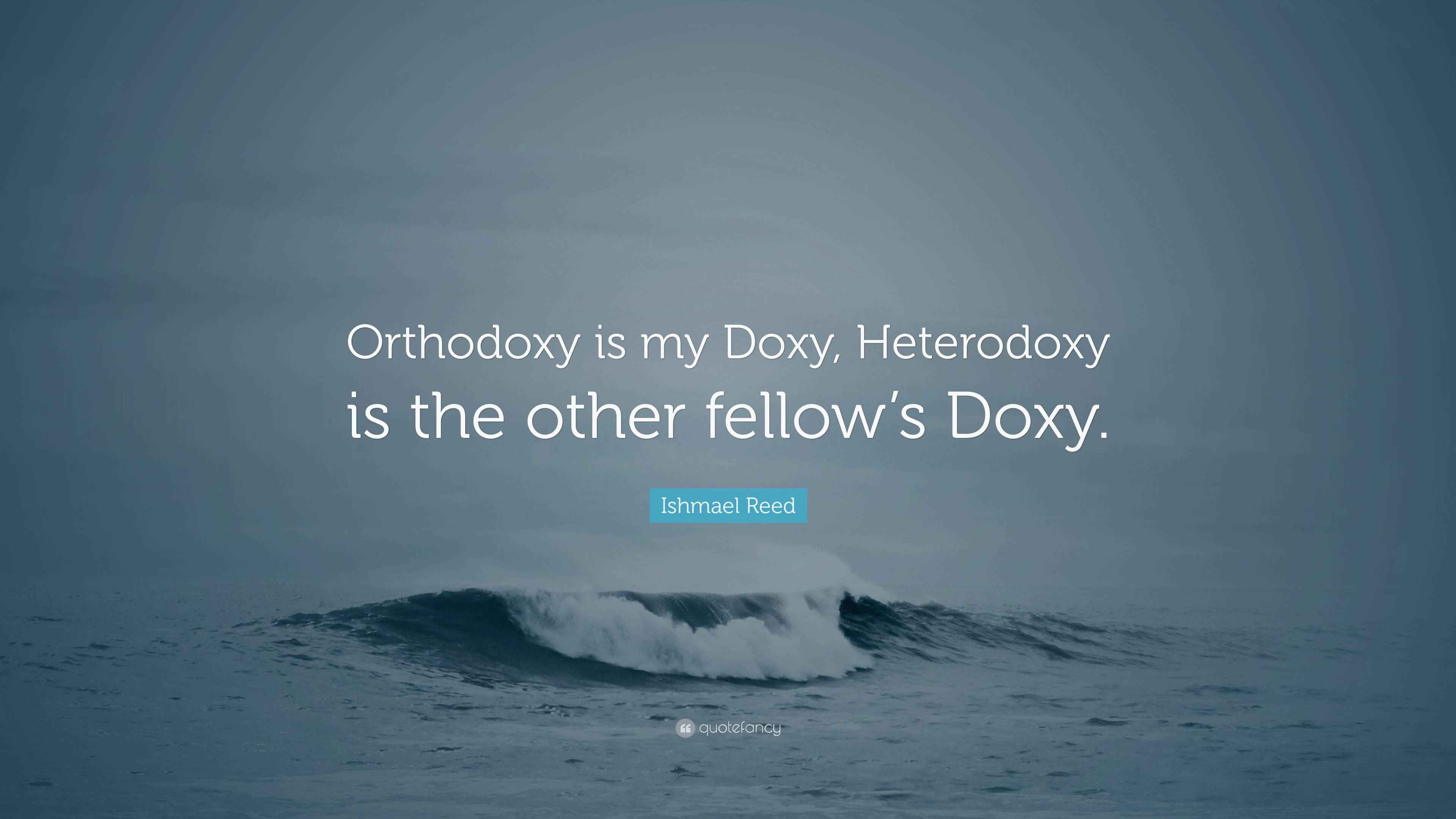 Ishmael Reed Quote: “Orthodoxy is my Doxy, Heterodoxy is the other ...