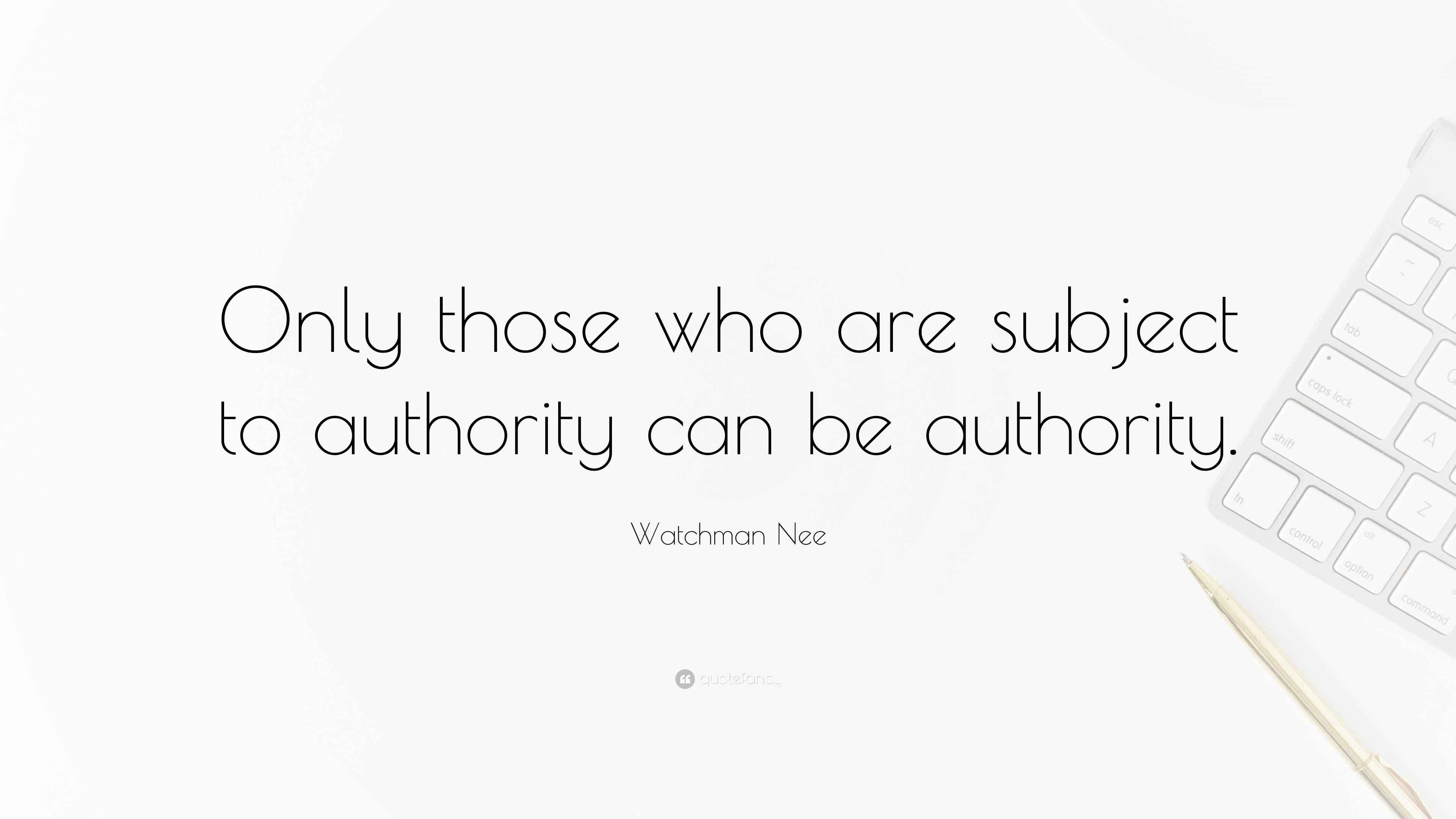 Watchman Nee Quote: “Only those who are subject to authority can be ...