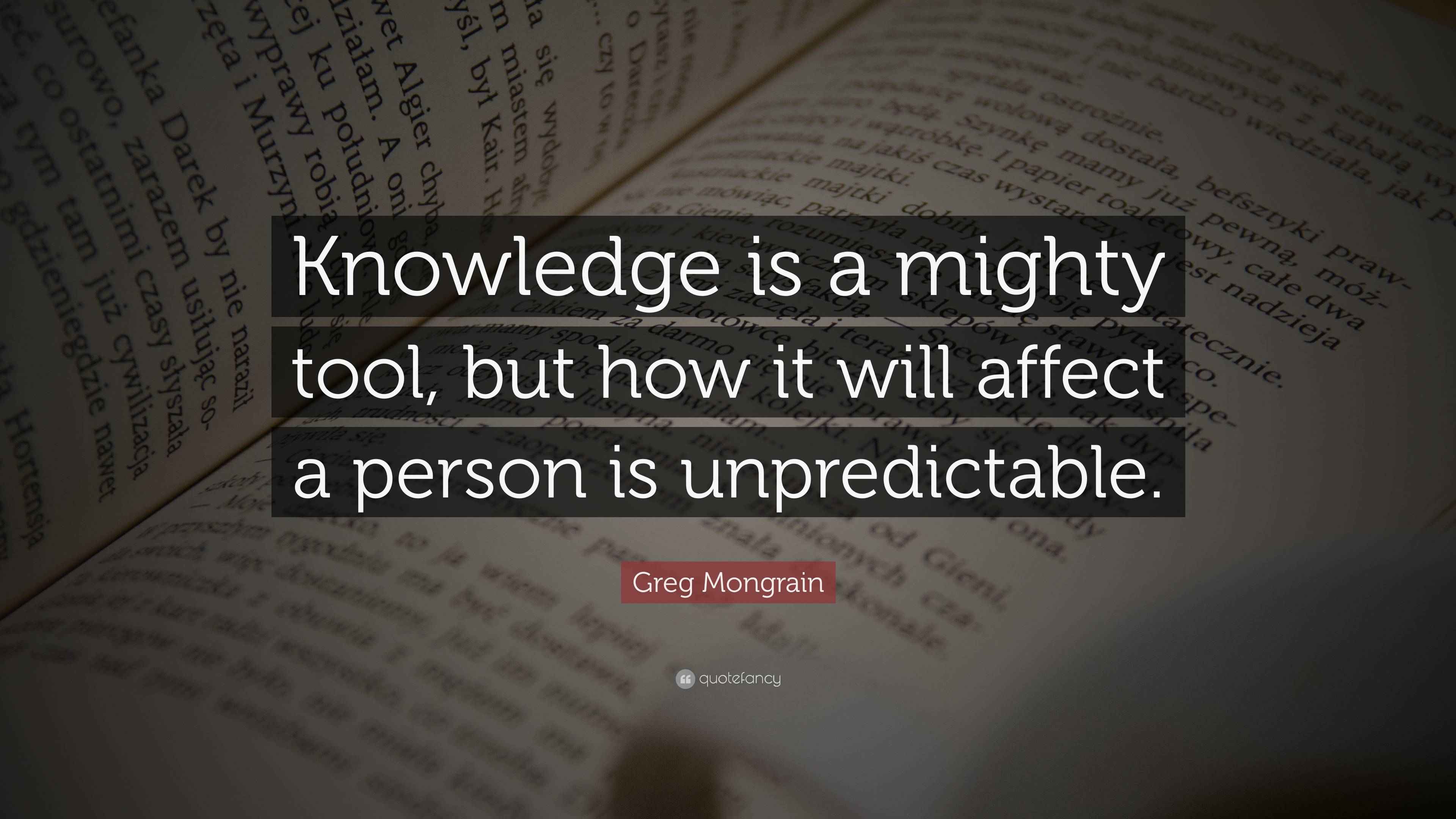 Greg Mongrain Quote: “Knowledge is a mighty tool, but how it will ...