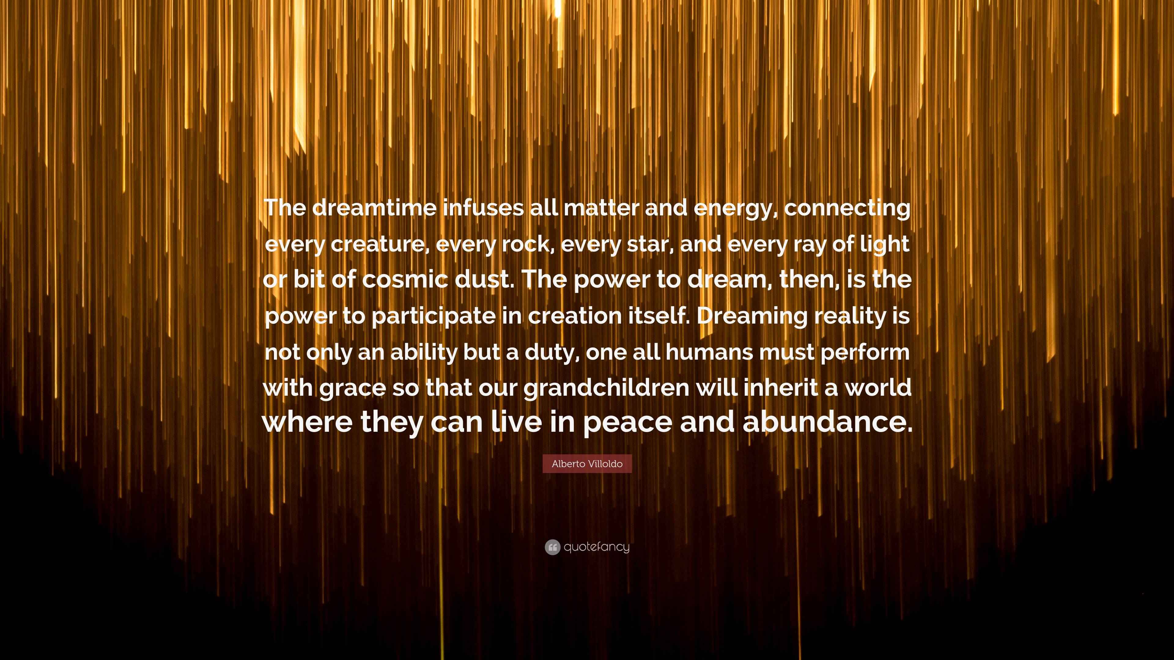 Alberto Villoldo Quote: “The dreamtime infuses all matter and energy ...