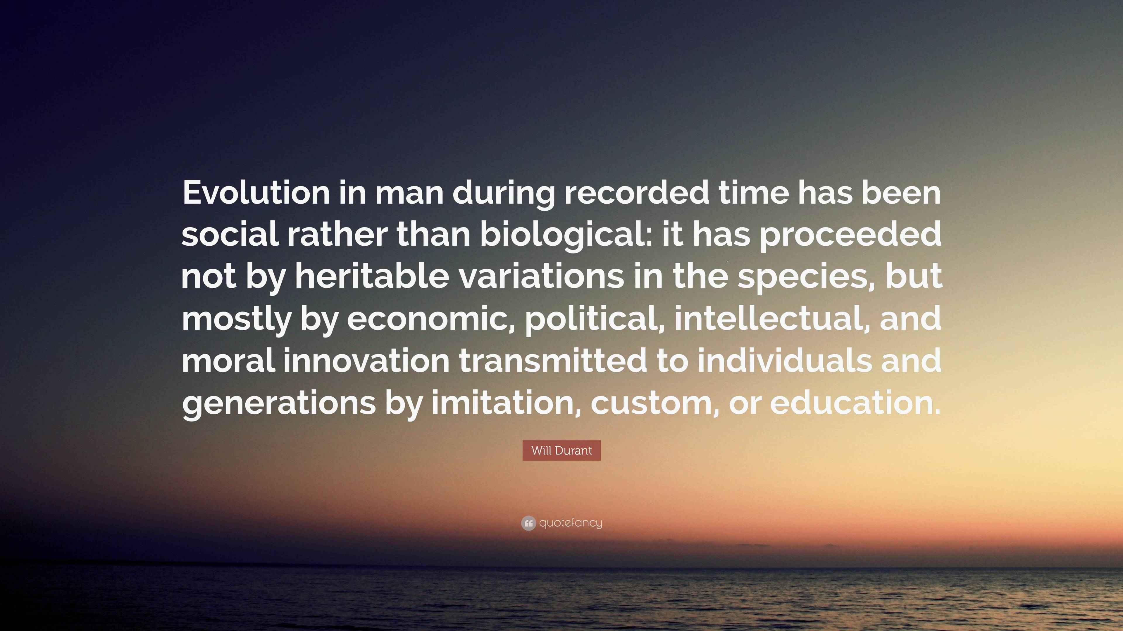 Will Durant Quote: “Evolution in man during recorded time has been ...