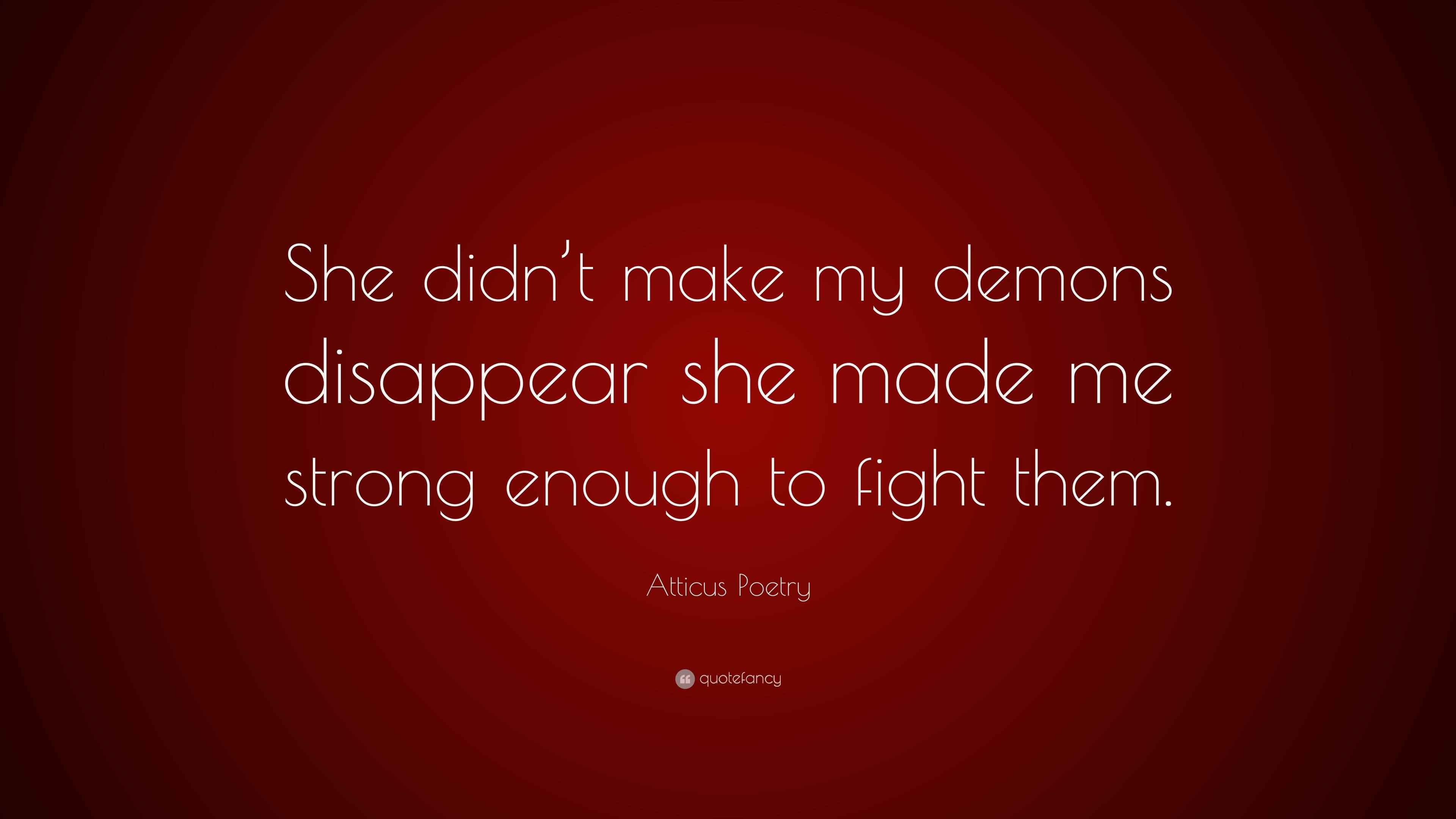 Atticus Poetry Quote: “She didn’t make my demons disappear she made me ...