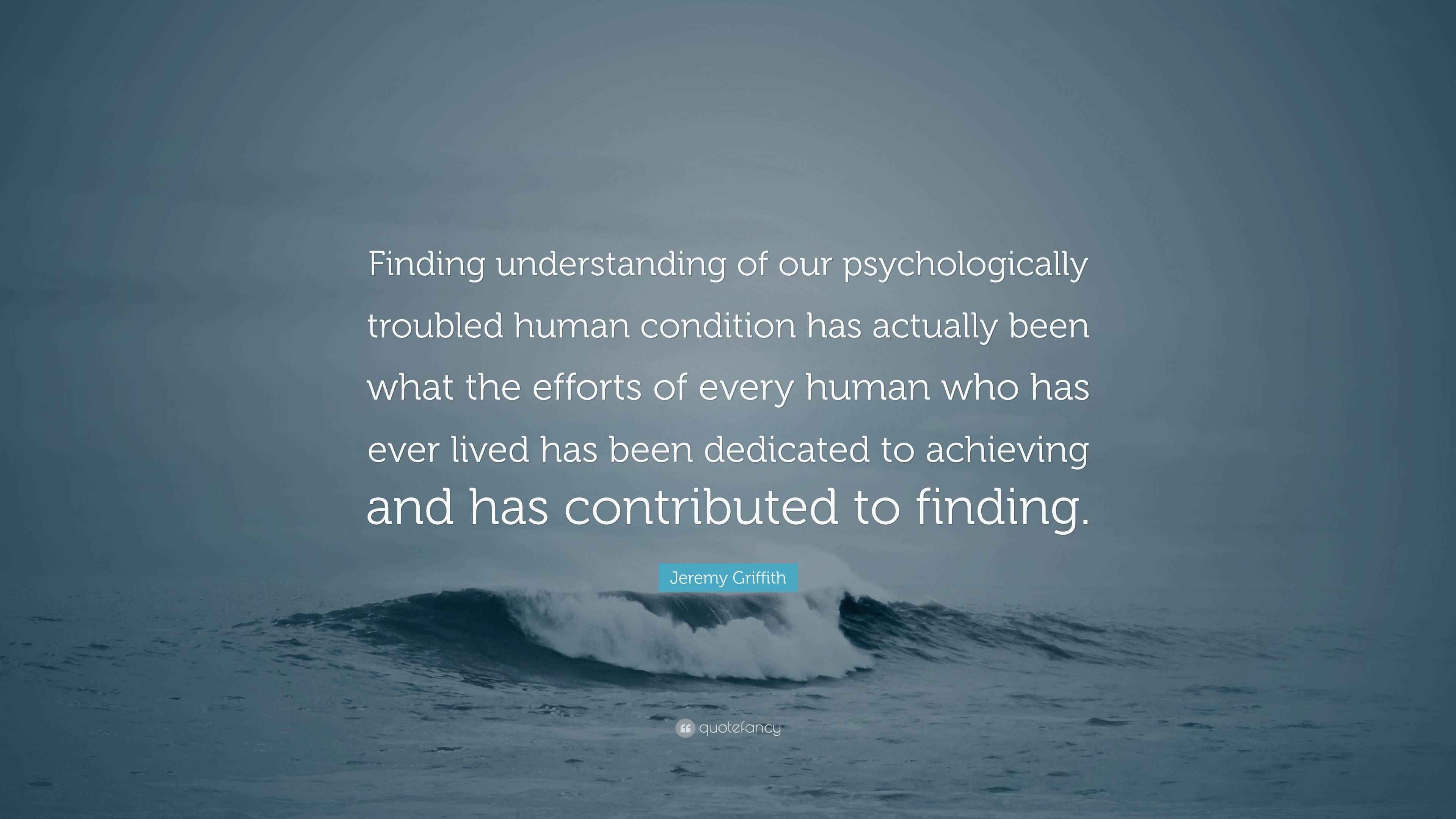 Jeremy Griffith Quote: “Finding understanding of our psychologically ...