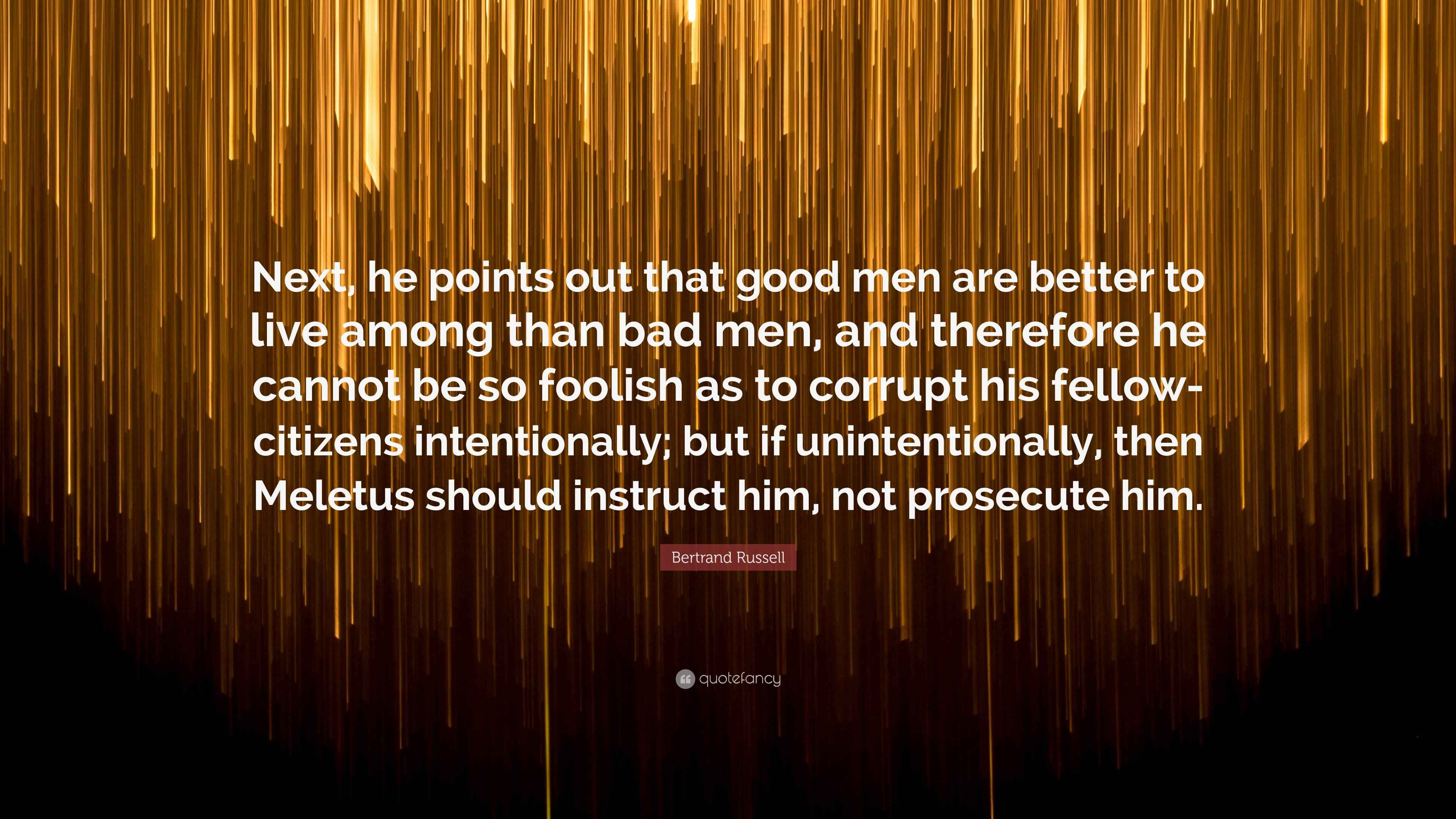 Bertrand Russell Quote: “Next, he points out that good men are better ...