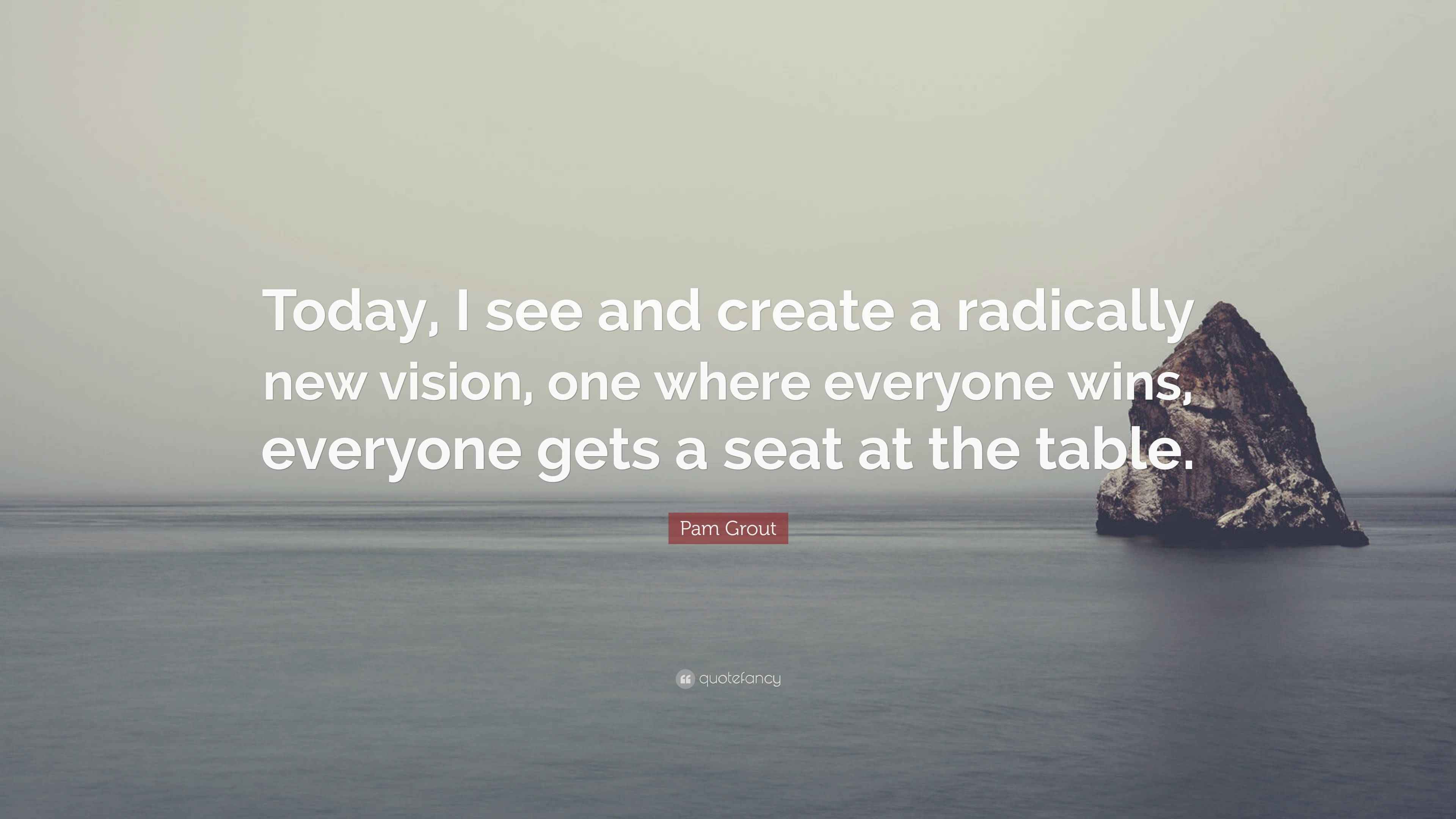 Pam Grout Quote: “Today, I see and create a radically new vision, one ...