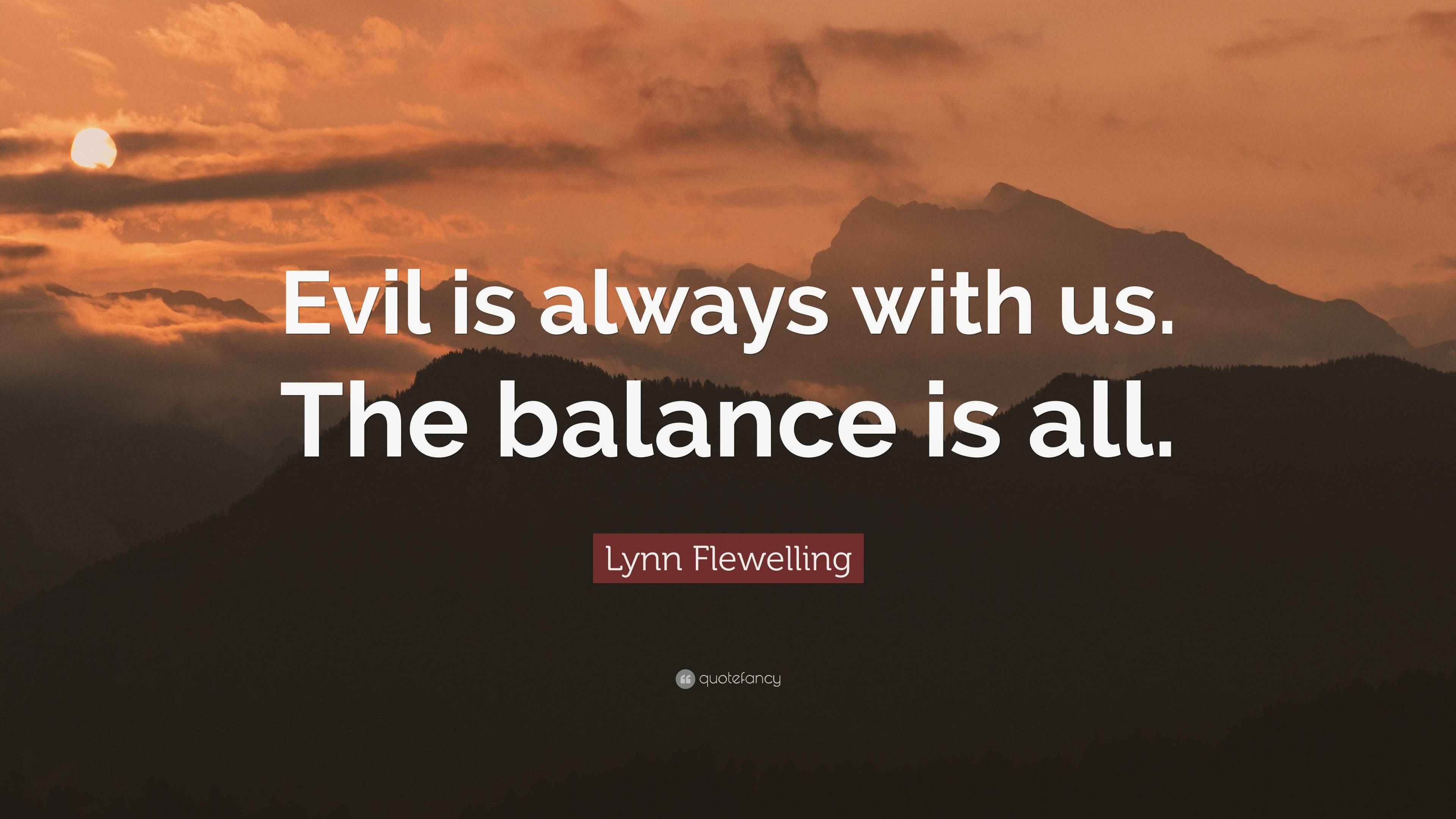 Lynn Flewelling Quote: “Evil is always with us. The balance is all.”