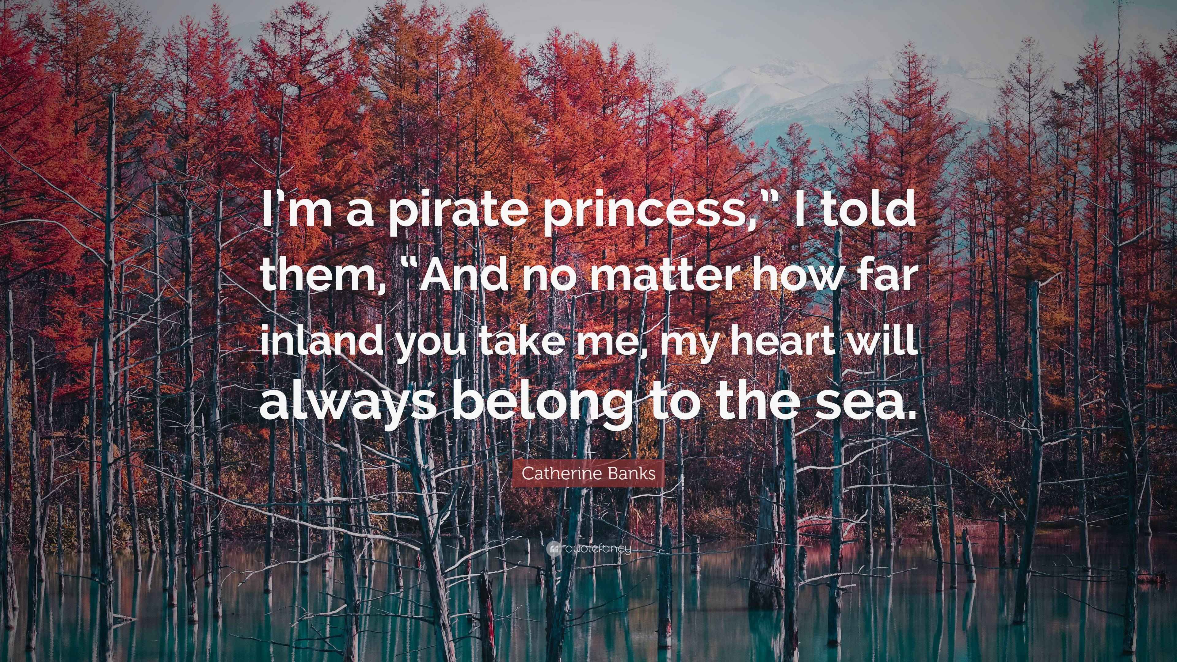 Catherine Banks Quote: “I’m a pirate princess,” I told them, “And no ...