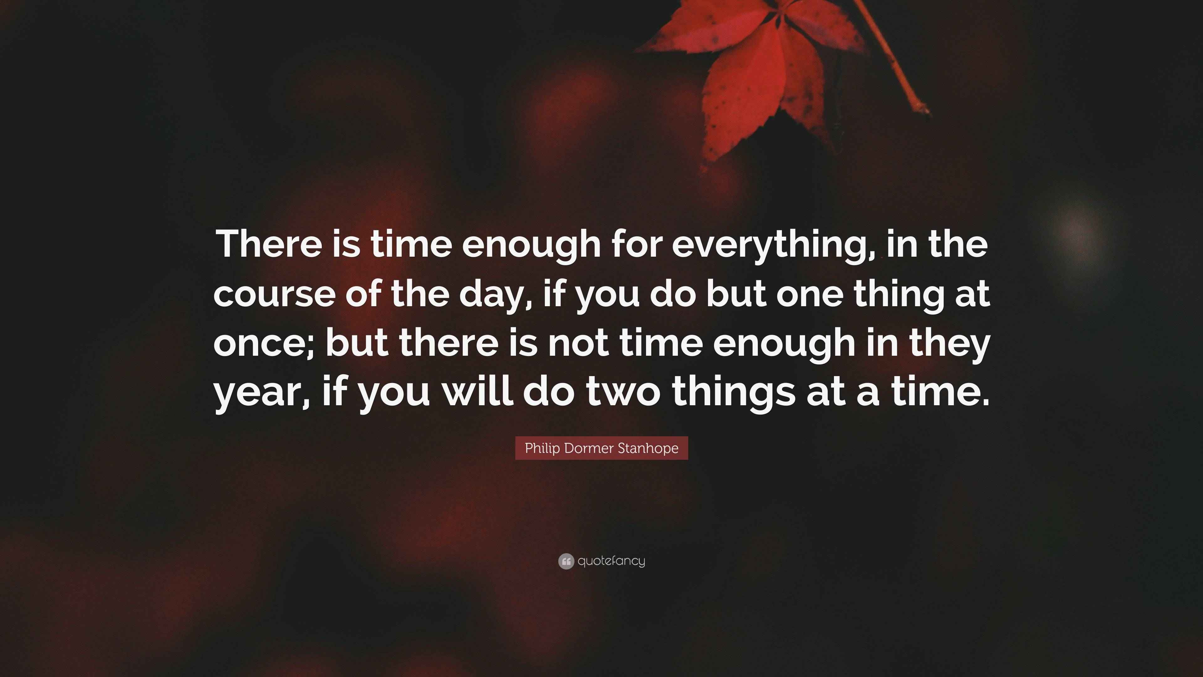Philip Dormer Stanhope Quote: “There is time enough for everything, in ...