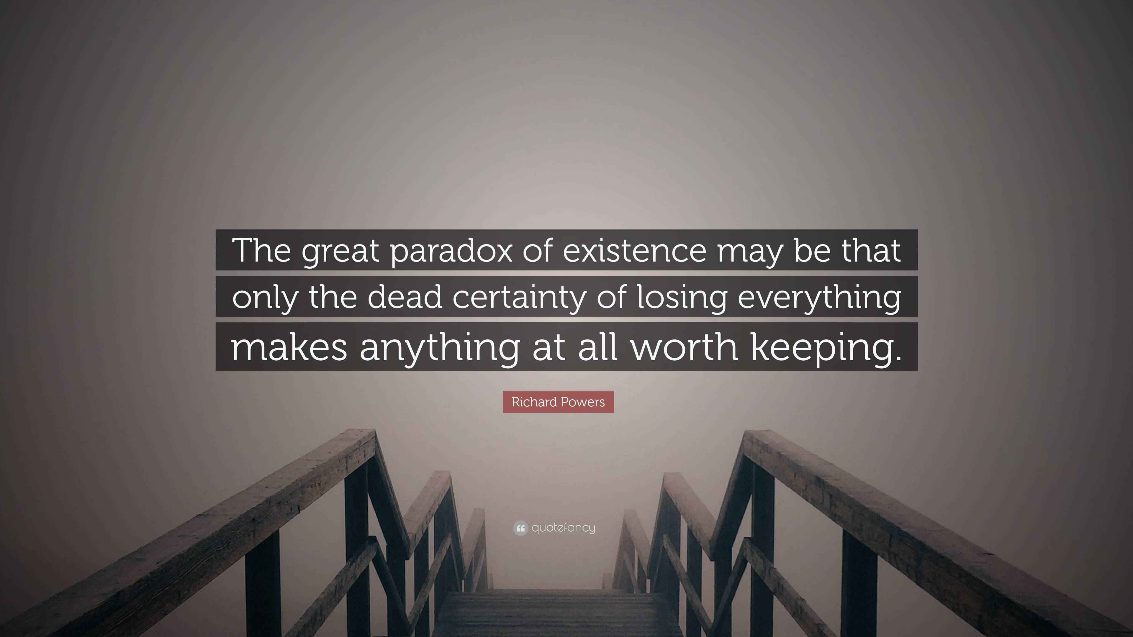 Richard Powers Quote: “The great paradox of existence may be that only ...