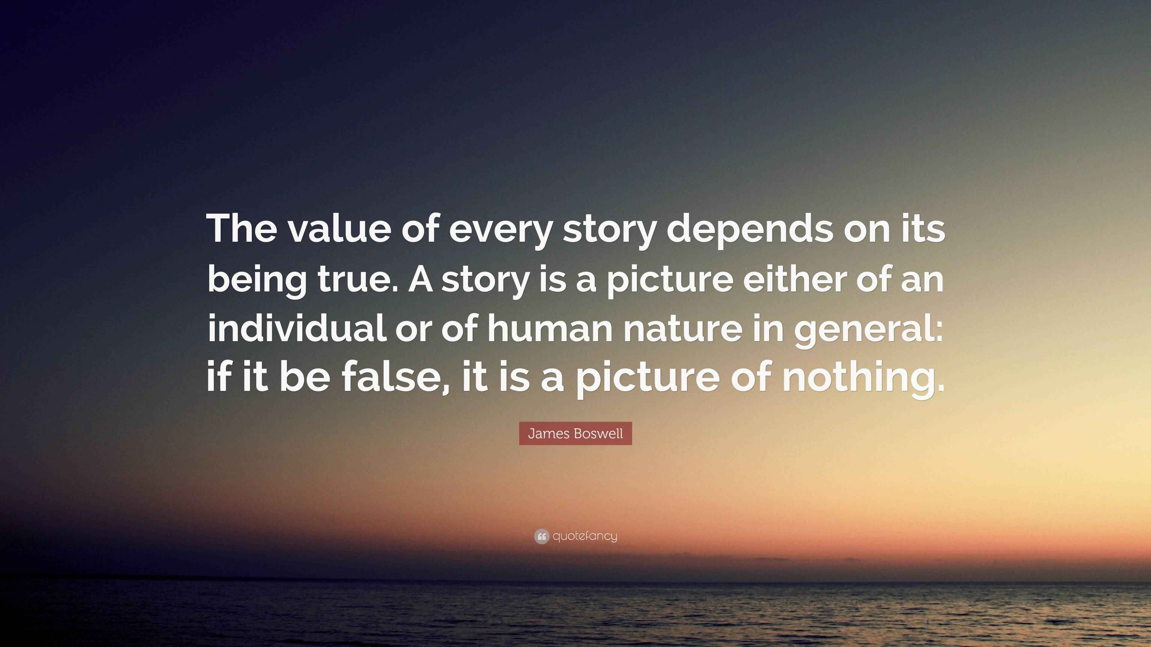 James Boswell Quote: “The value of every story depends on its being ...