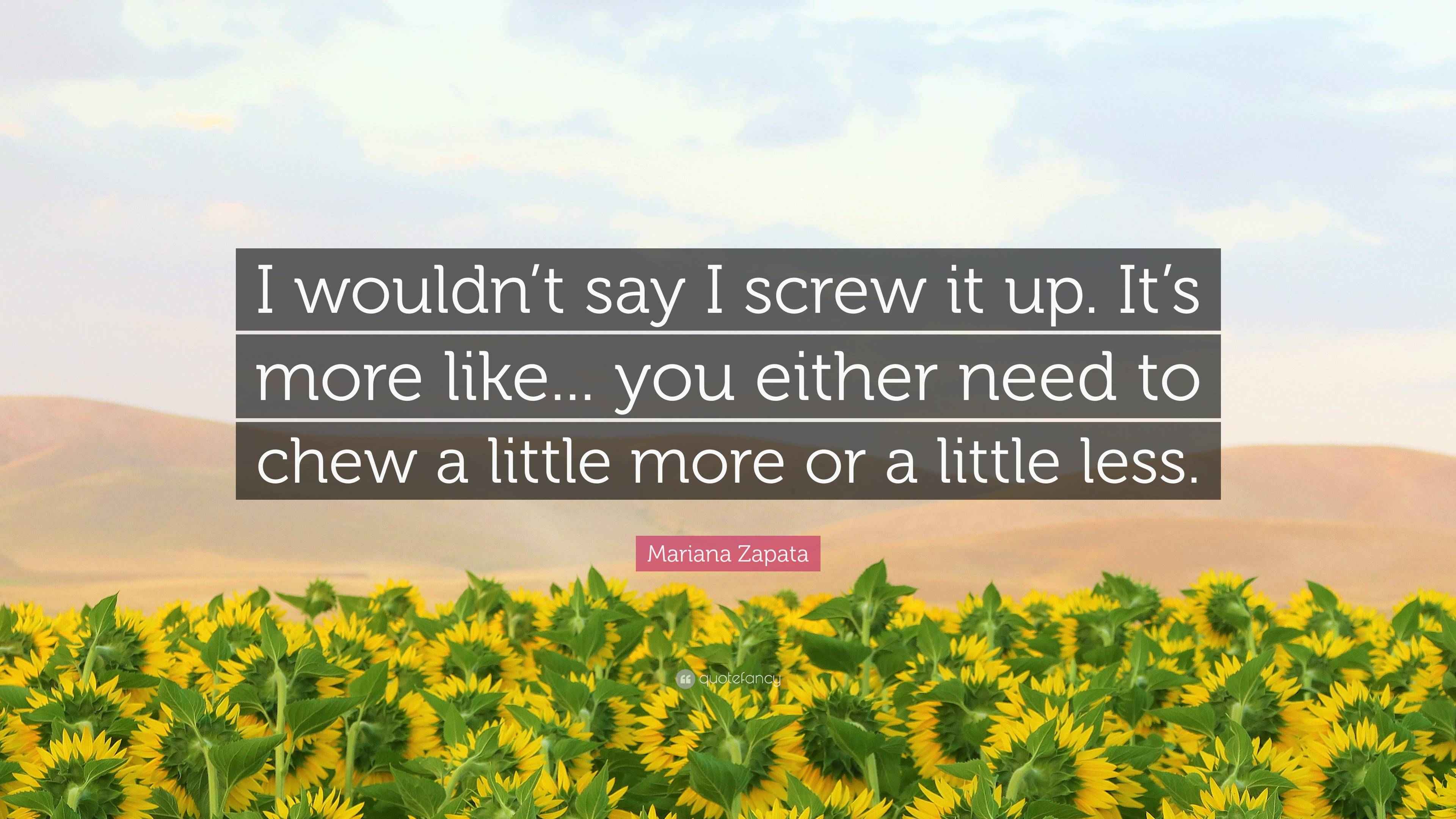 Mariana Zapata Quote: “I wouldn’t say I screw it up. It’s more like ...