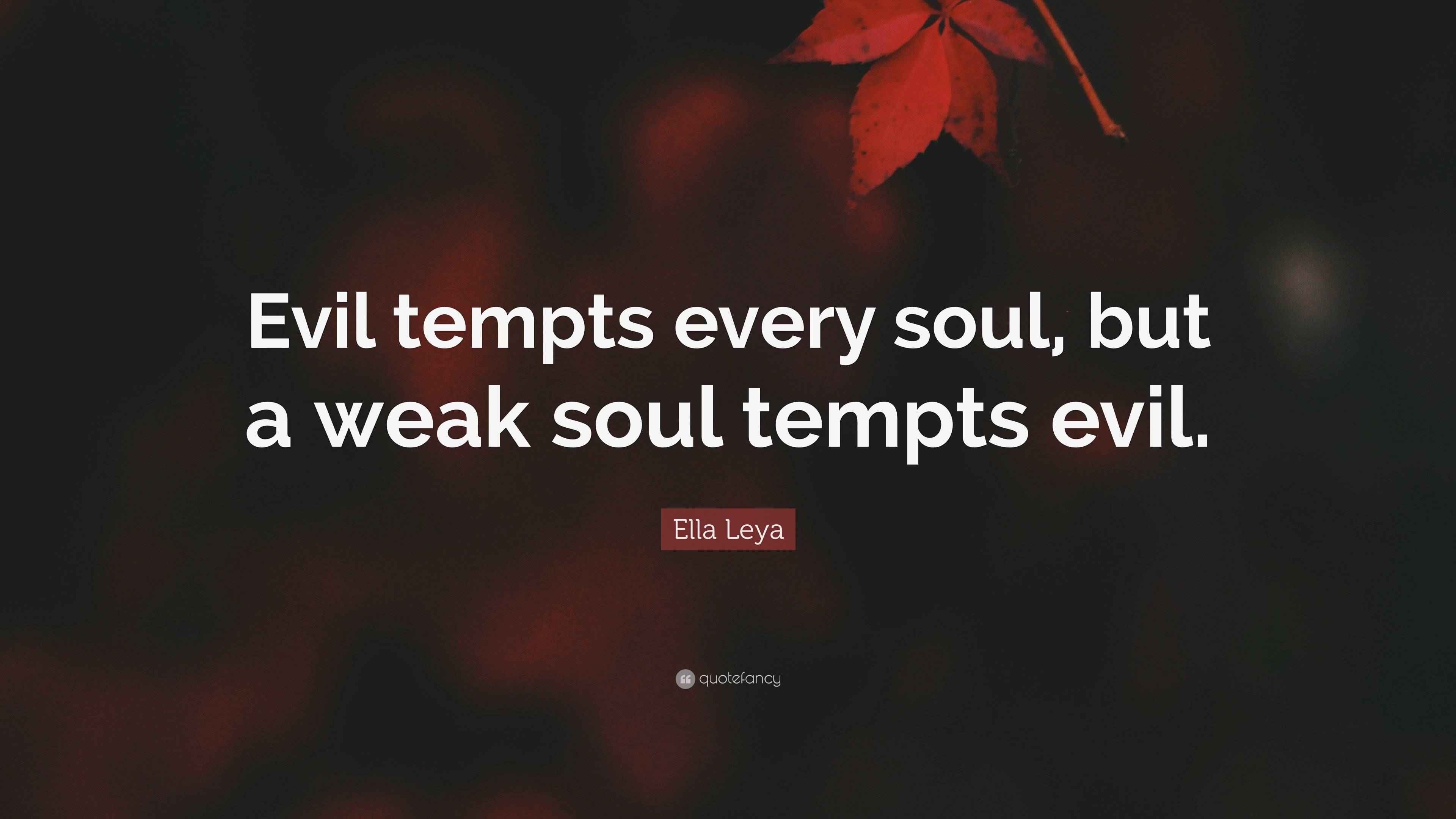 Ella Leya Quote: “Evil tempts every soul, but a weak soul tempts evil.”