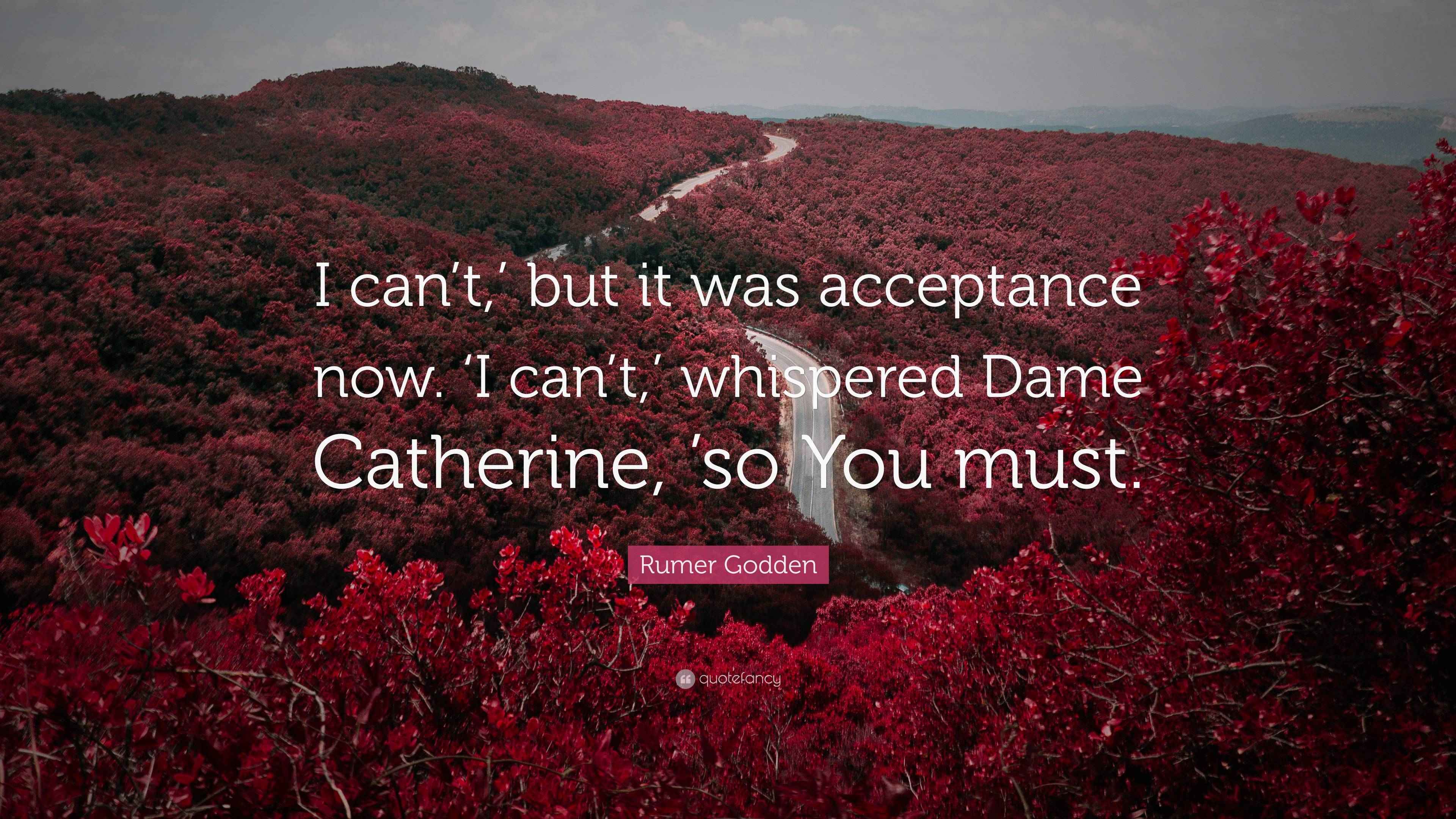 Rumer Godden Quote: “I can’t,’ but it was acceptance now. ‘I can’t ...