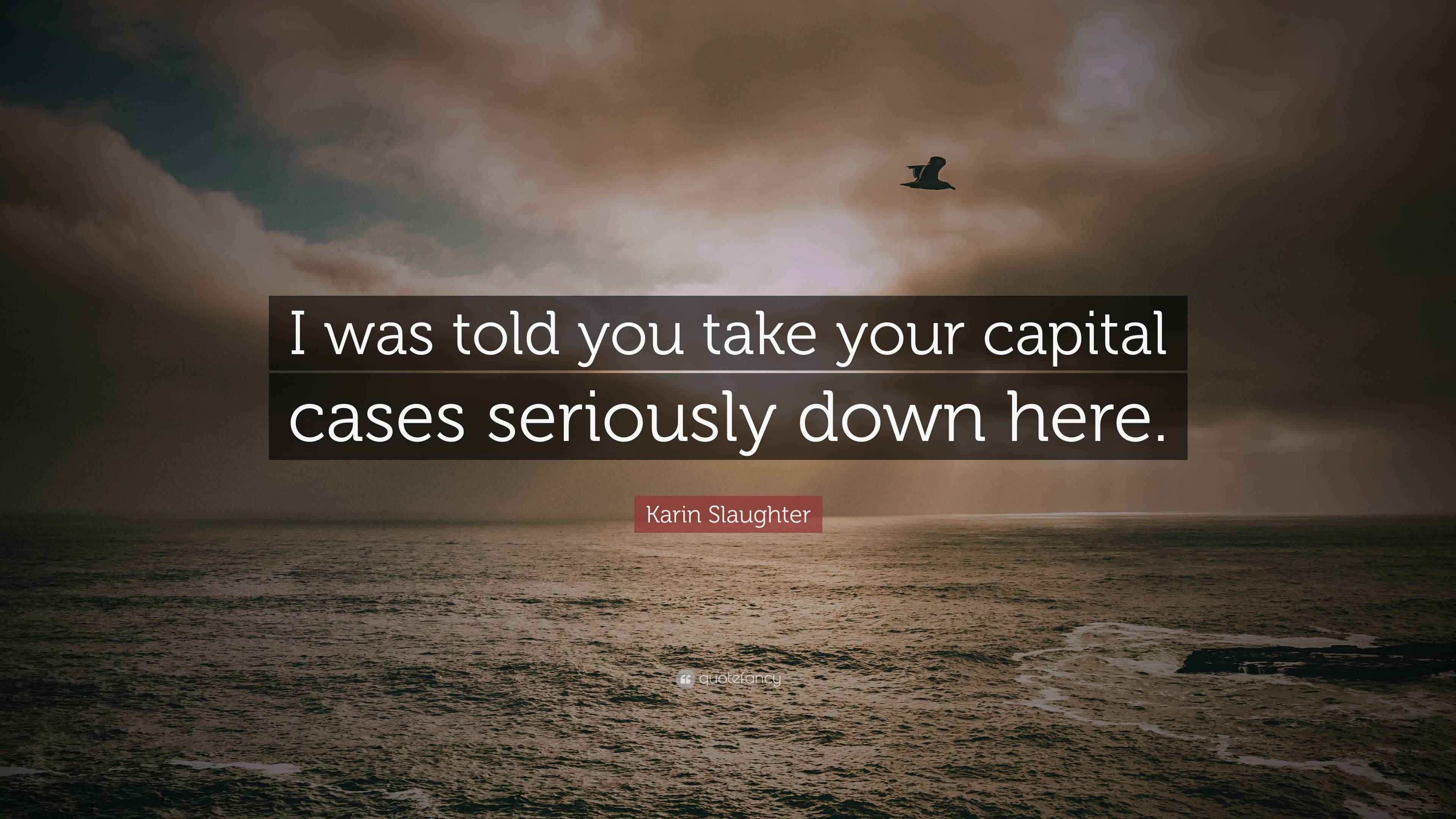 Karin Slaughter Quote: “I was told you take your capital cases ...