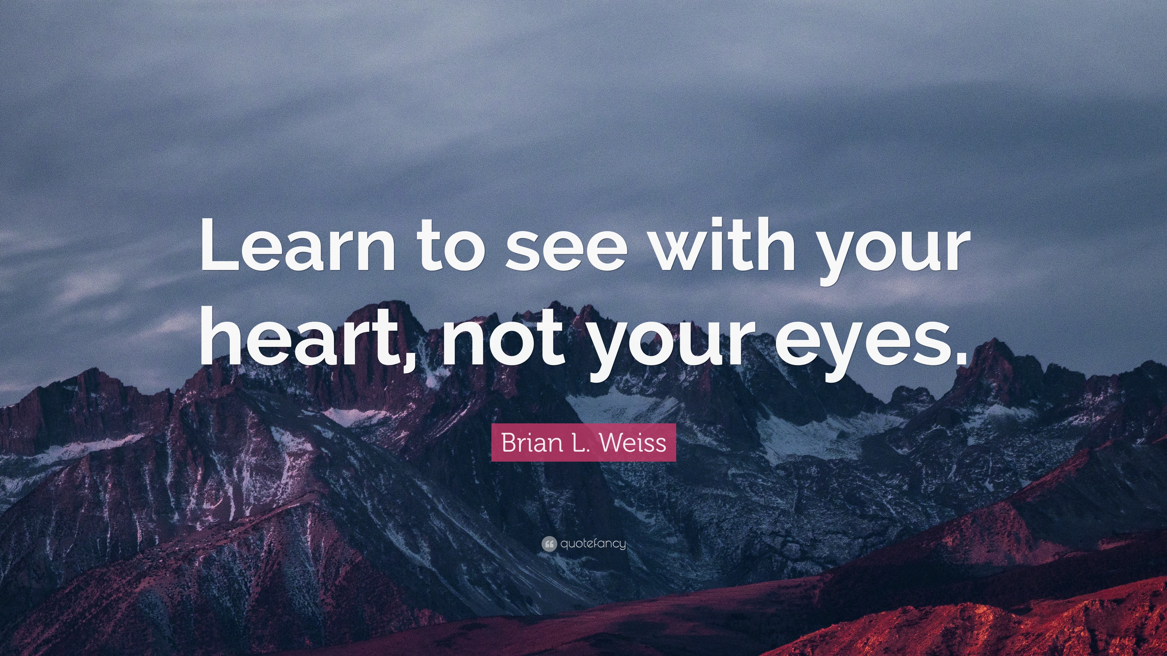 Brian L. Weiss Quote: “Learn to see with your heart, not your eyes.”