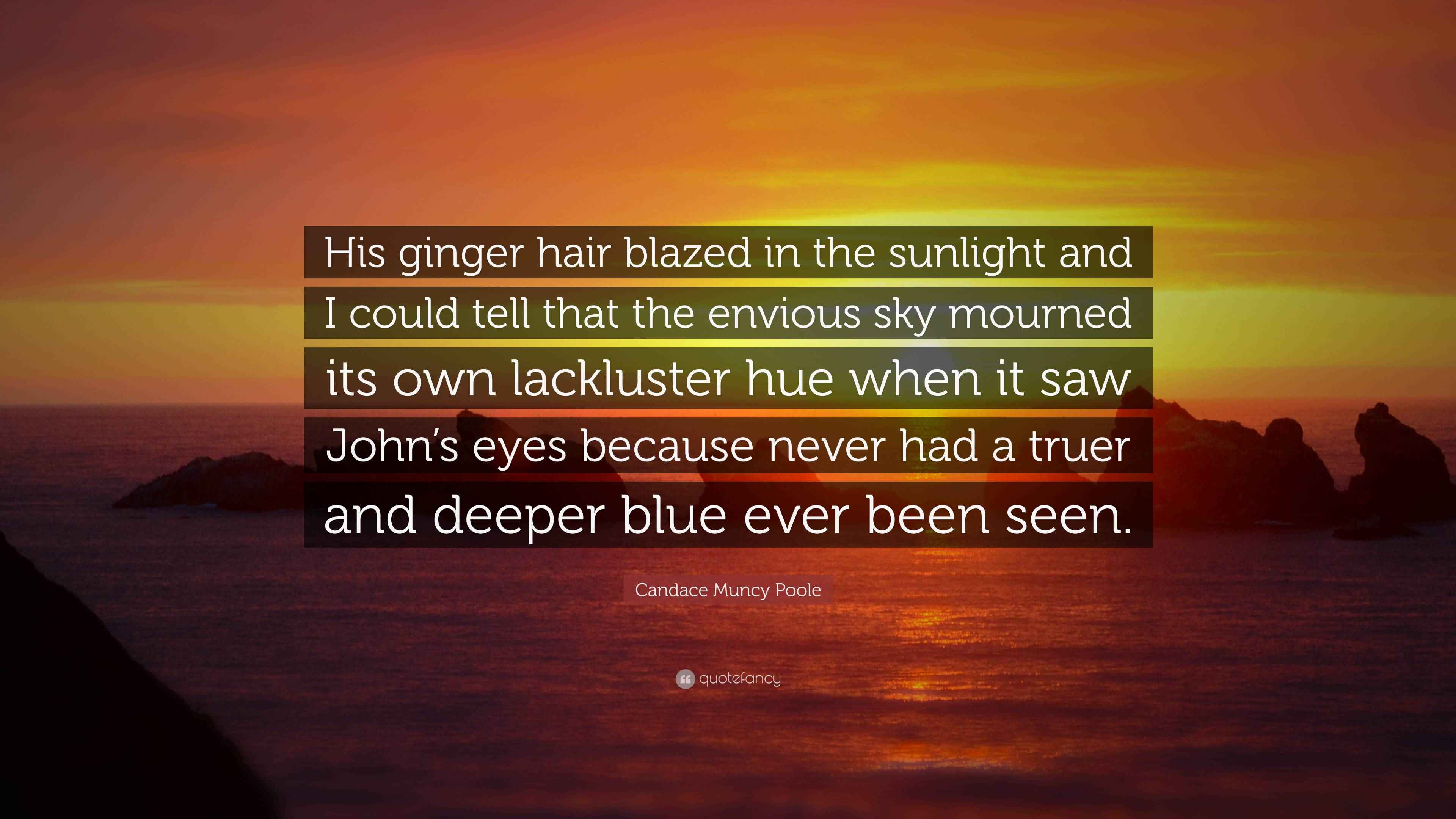 Candace Muncy Poole Quote: “His ginger hair blazed in the sunlight and ...