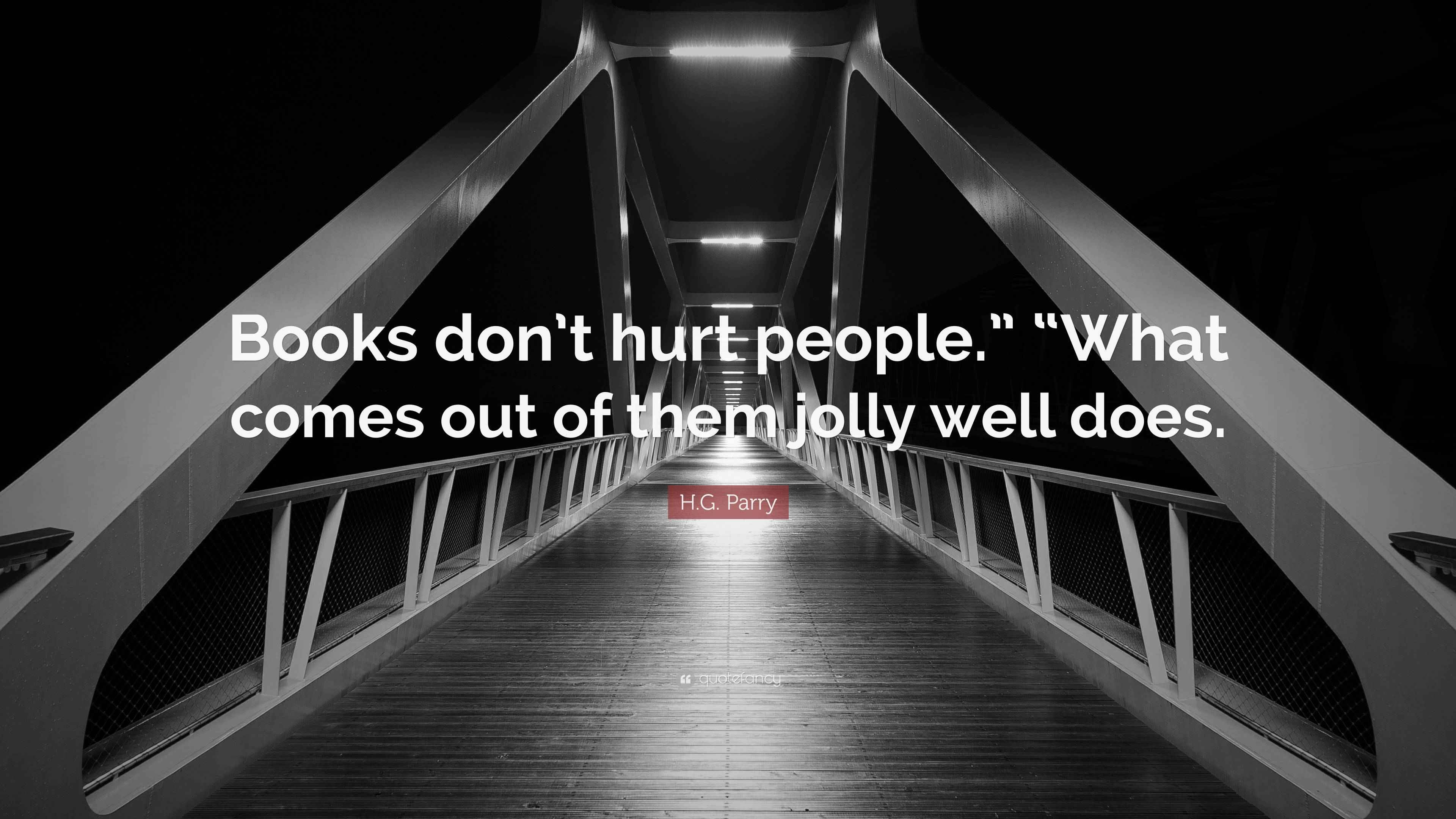 H.G. Parry Quote: “Books don’t hurt people.” “What comes out of them ...