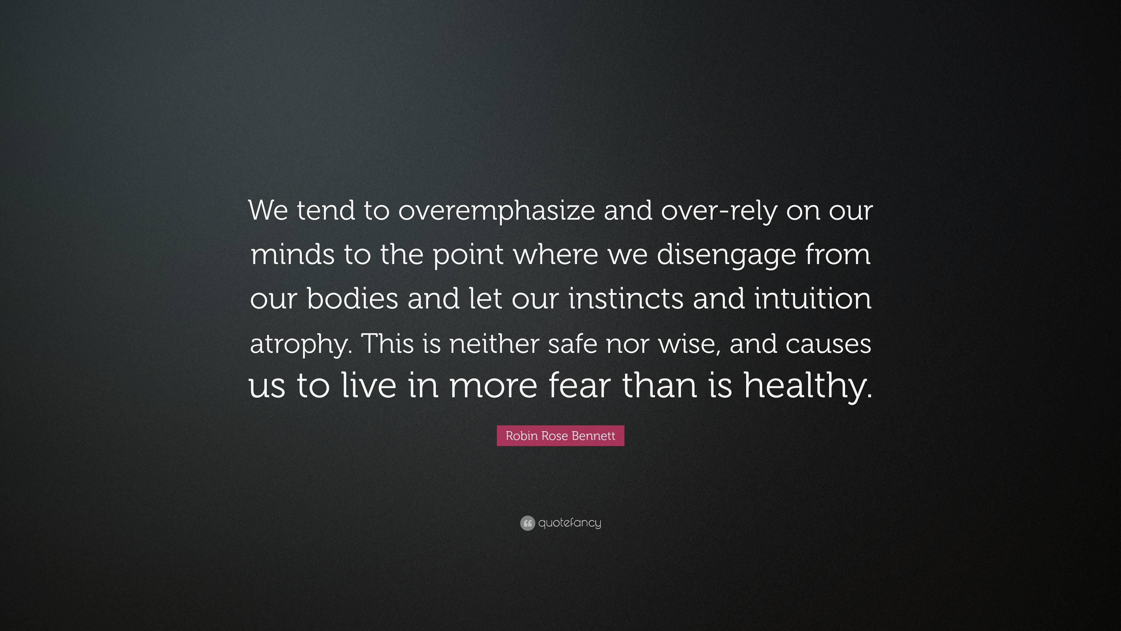 Robin Rose Bennett Quote: “We tend to overemphasize and over-rely on ...