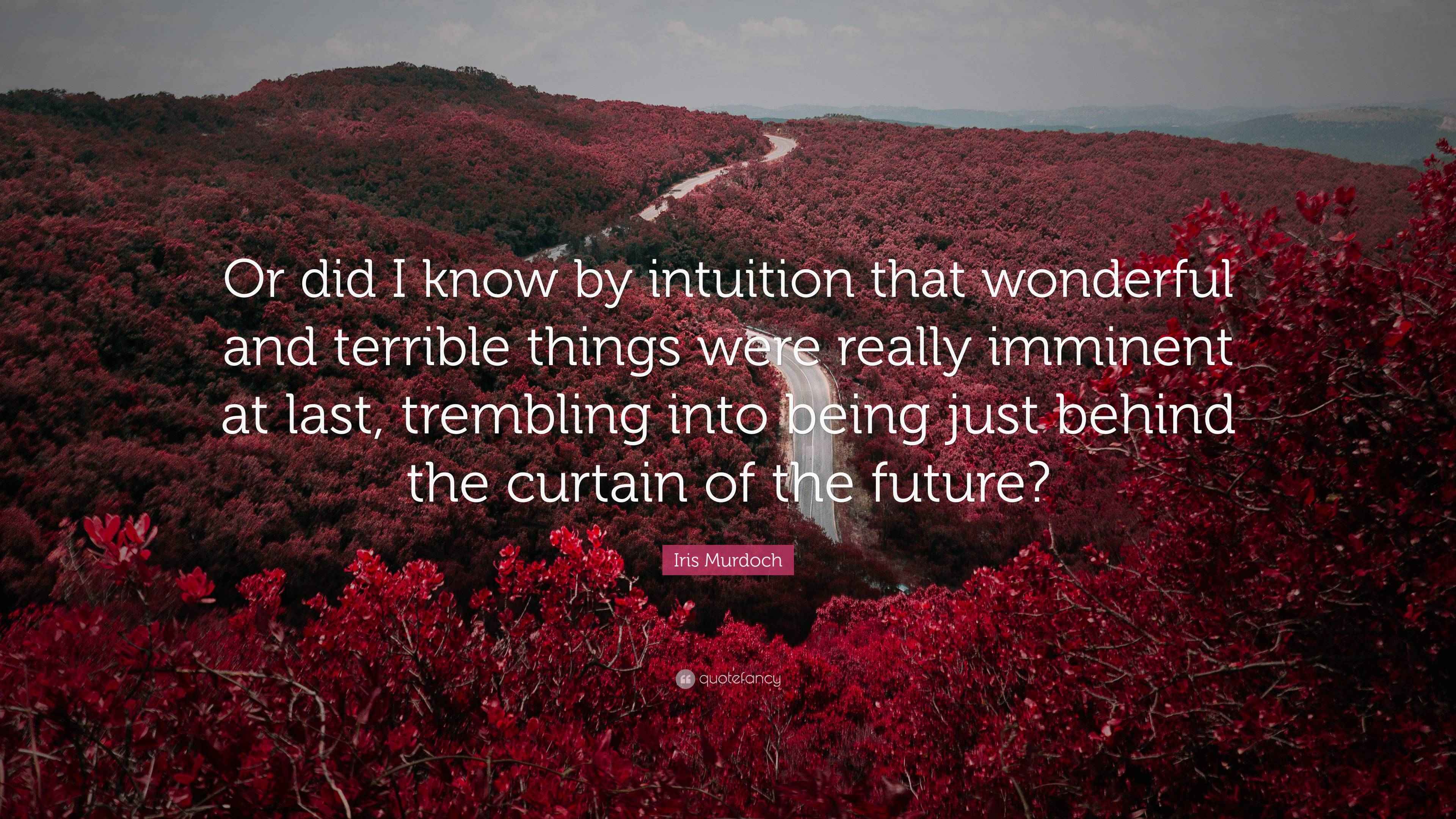 Iris Murdoch Quote: “Or did I know by intuition that wonderful and ...