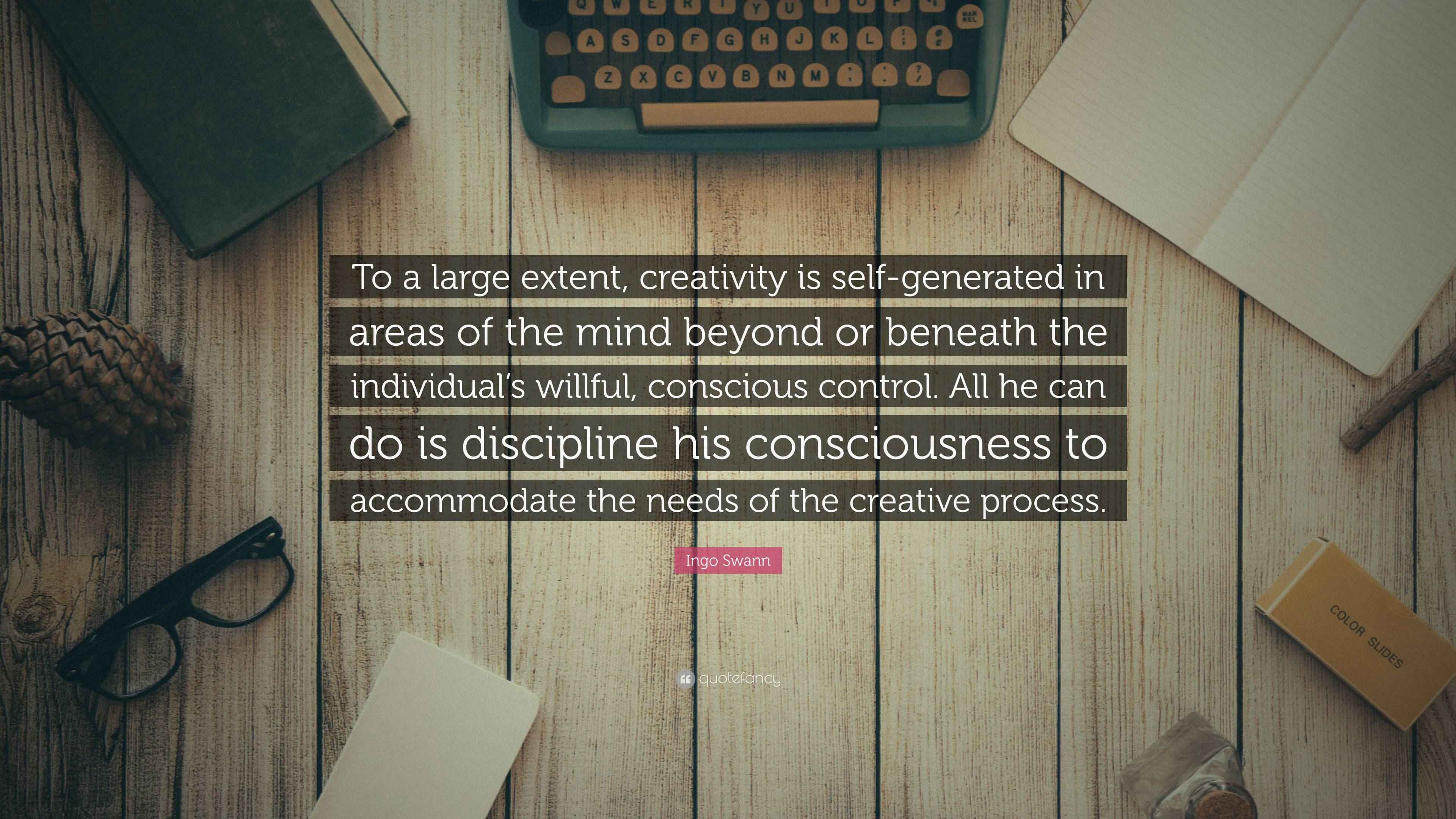 Ingo Swann Quote: “To a large extent, creativity is self-generated in ...