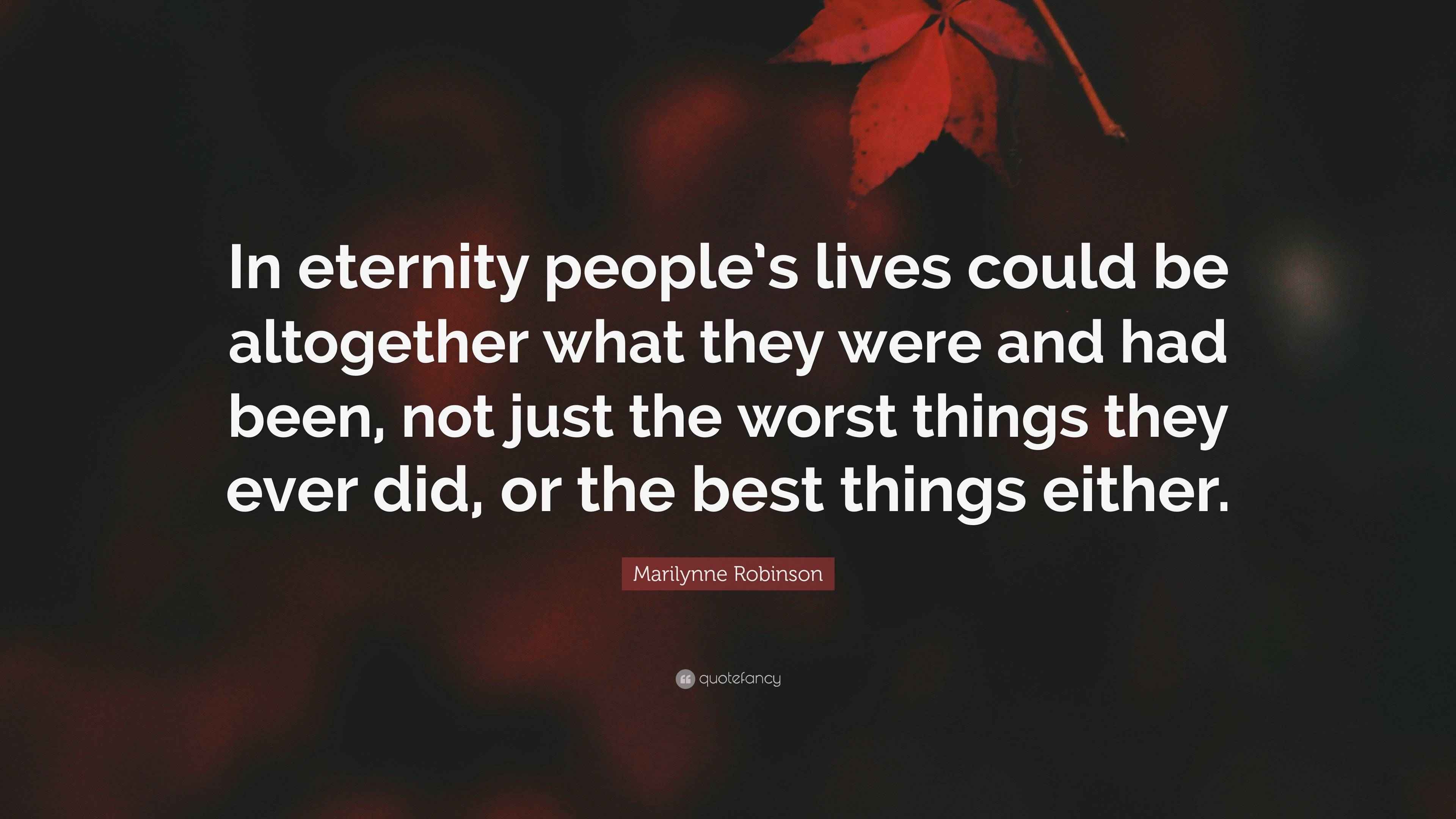 Marilynne Robinson Quote: “In eternity people’s lives could be ...