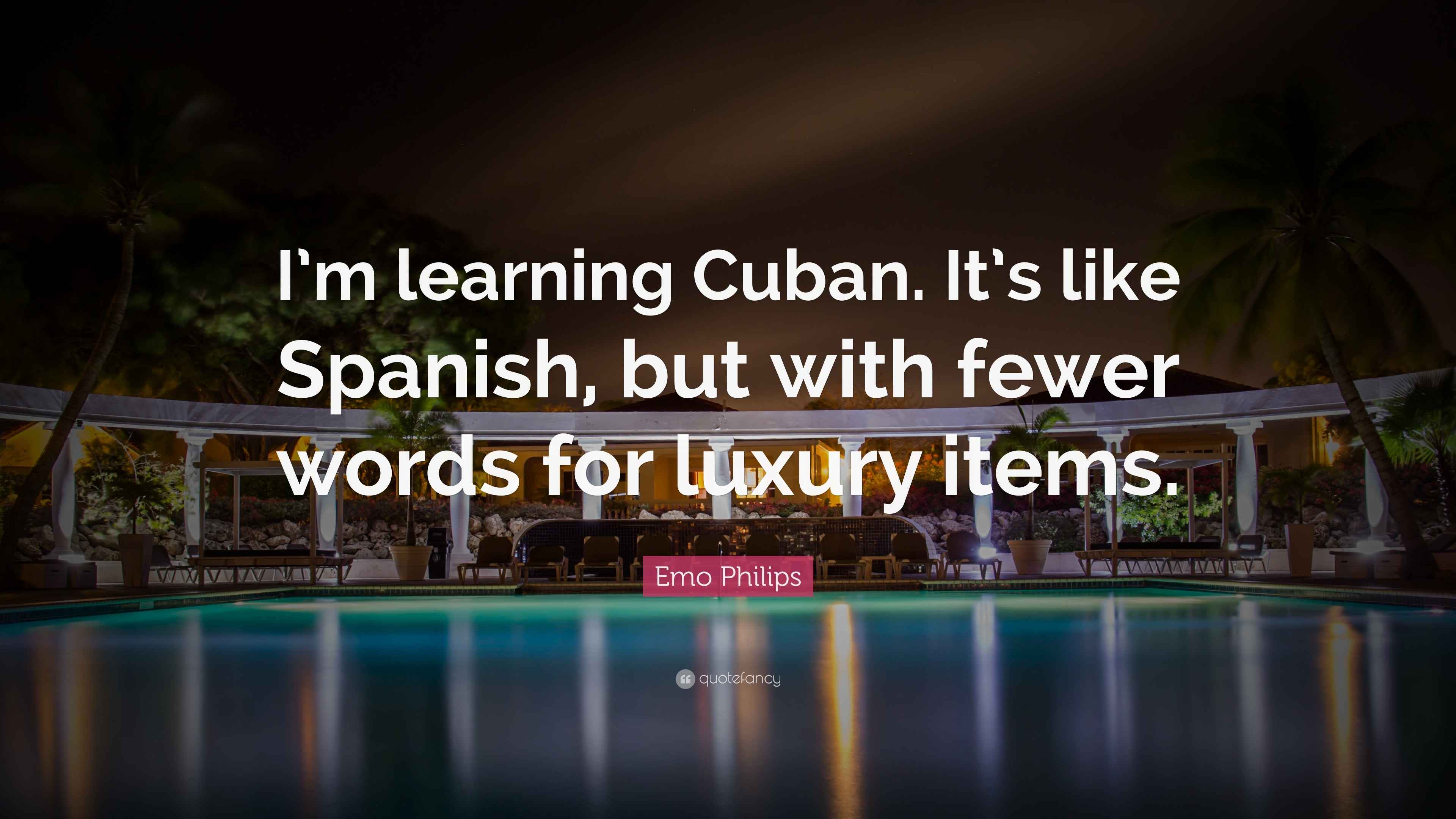 Emo Philips Quote: “I’m learning Cuban. It’s like Spanish, but with ...