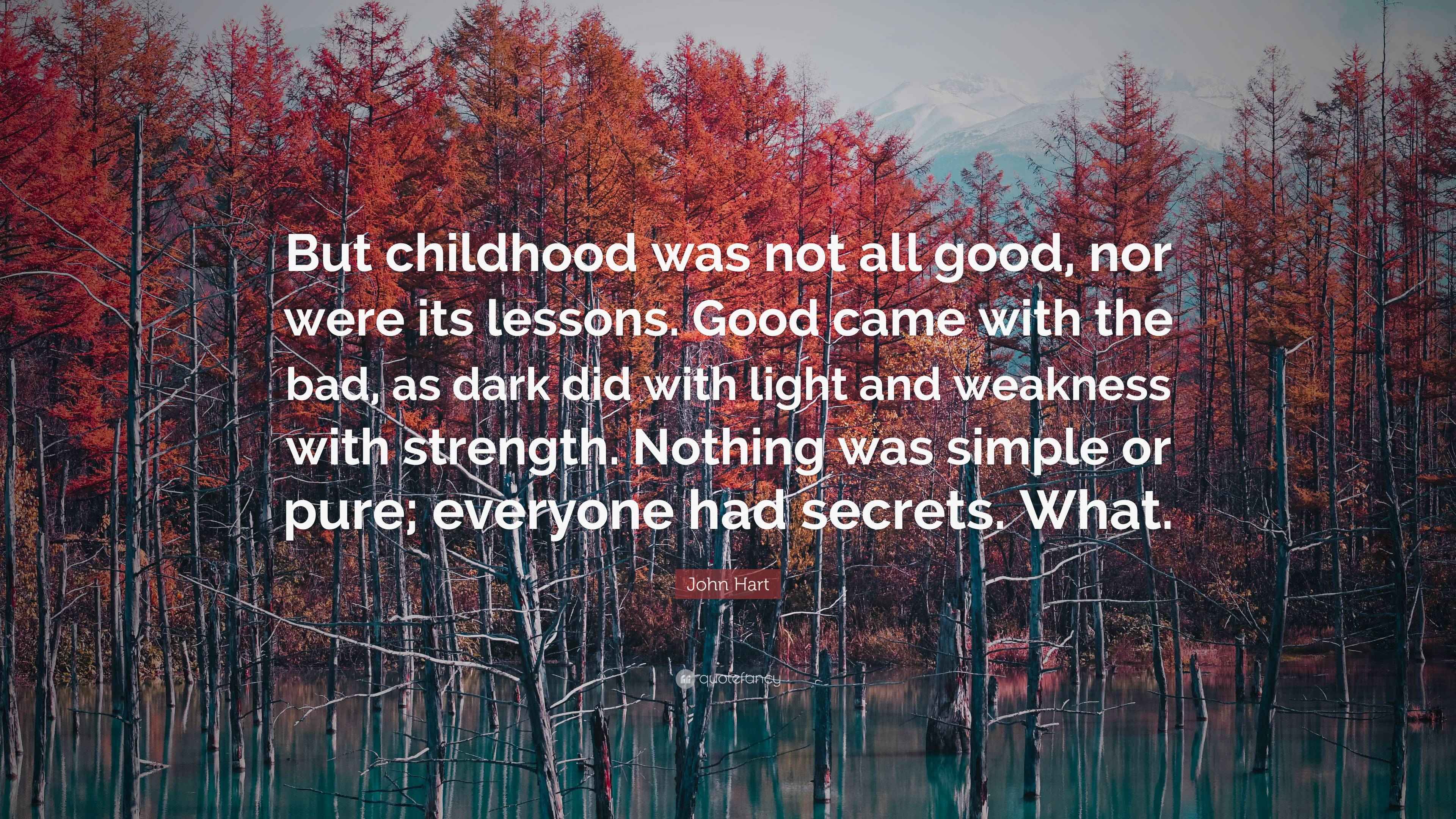 John Hart Quote: “But childhood was not all good, nor were its lessons ...