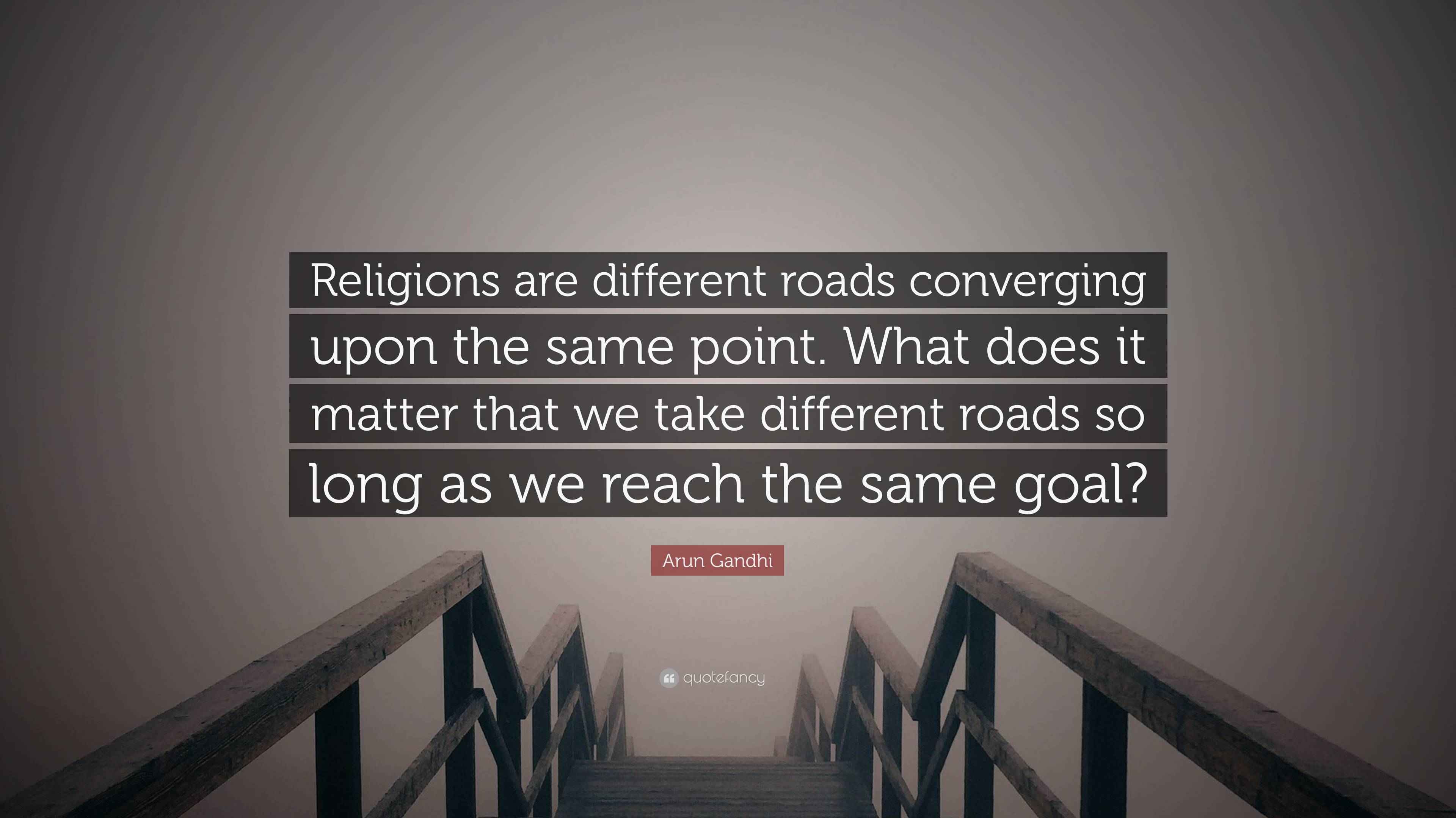 Arun Gandhi Quote: “Religions are different roads converging upon the ...