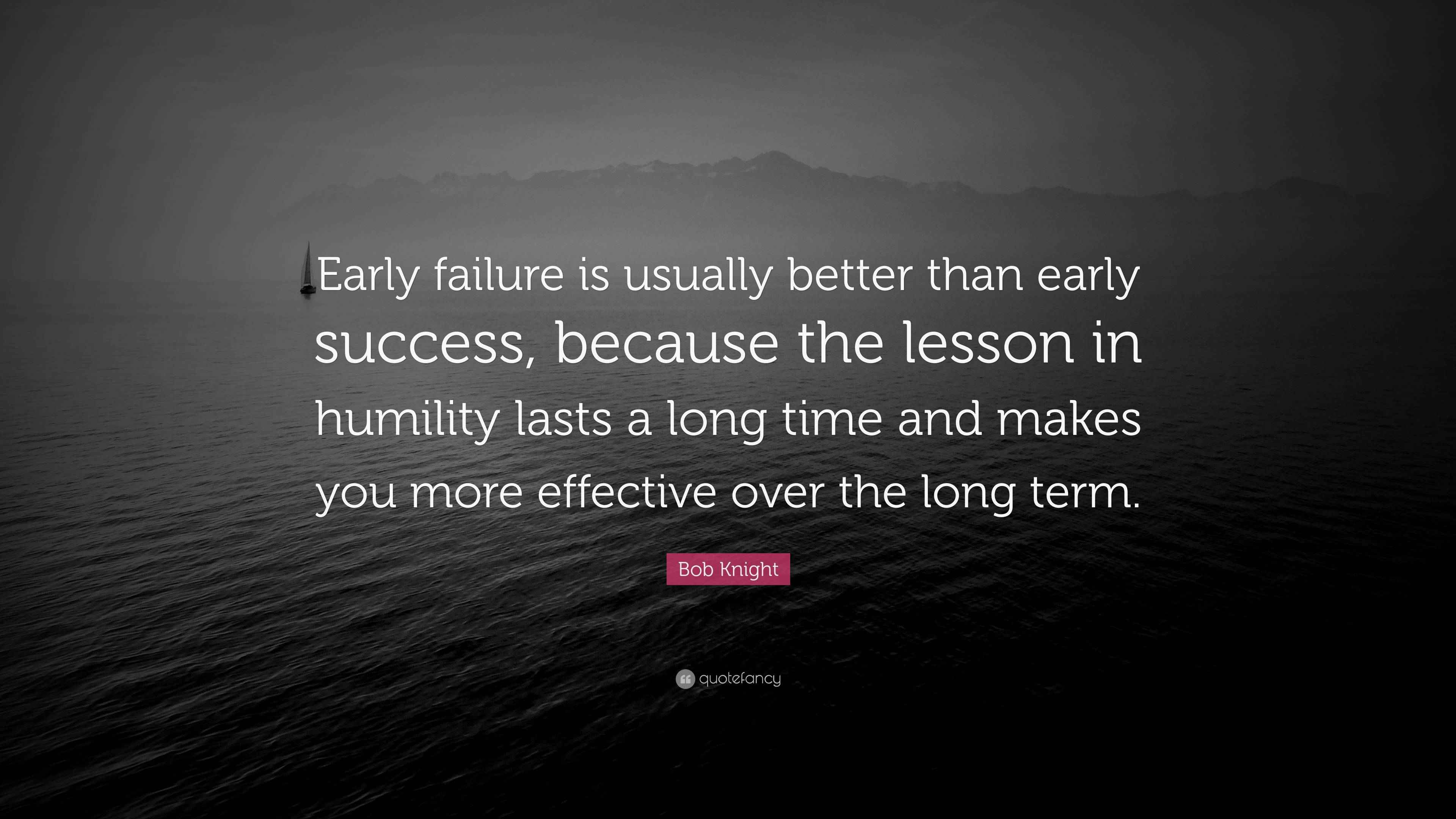Bob Knight Quote: “Early failure is usually better than early success ...