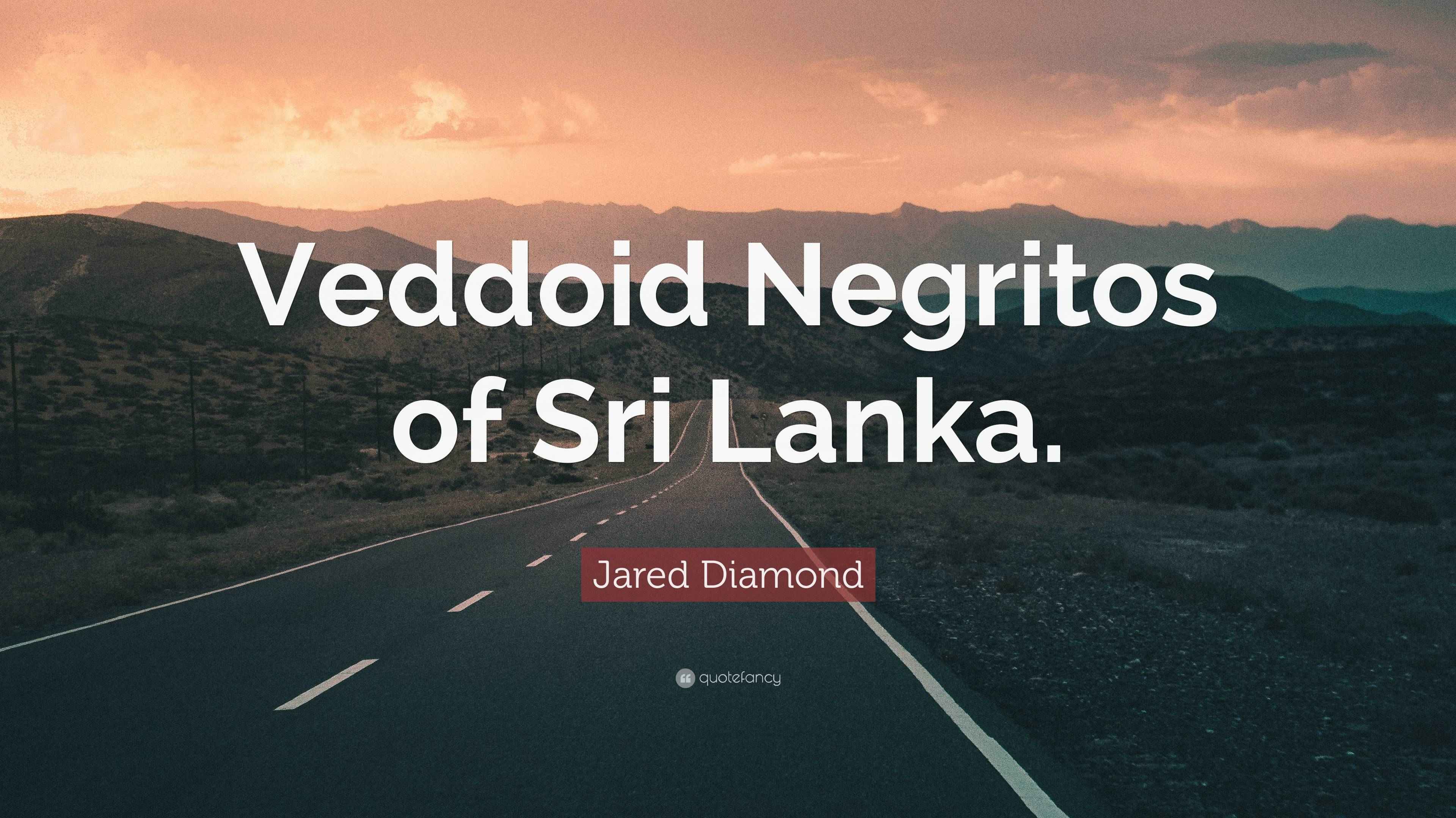 Jared Diamond Quote: “Veddoid Negritos of Sri Lanka.”