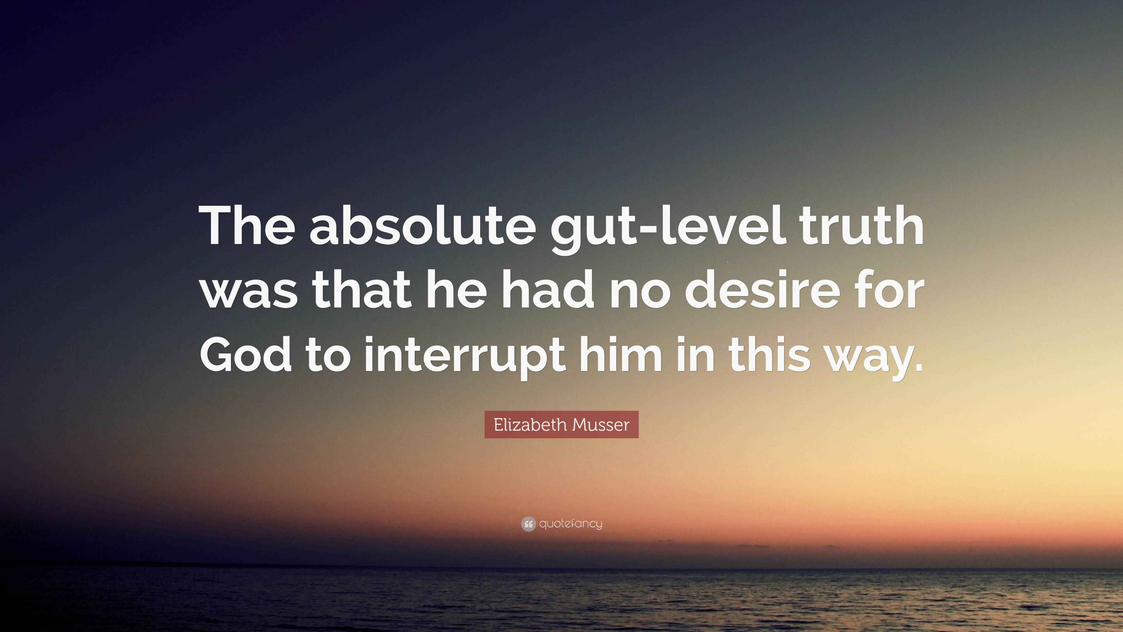 Elizabeth Musser Quote: “The absolute gut-level truth was that he had ...