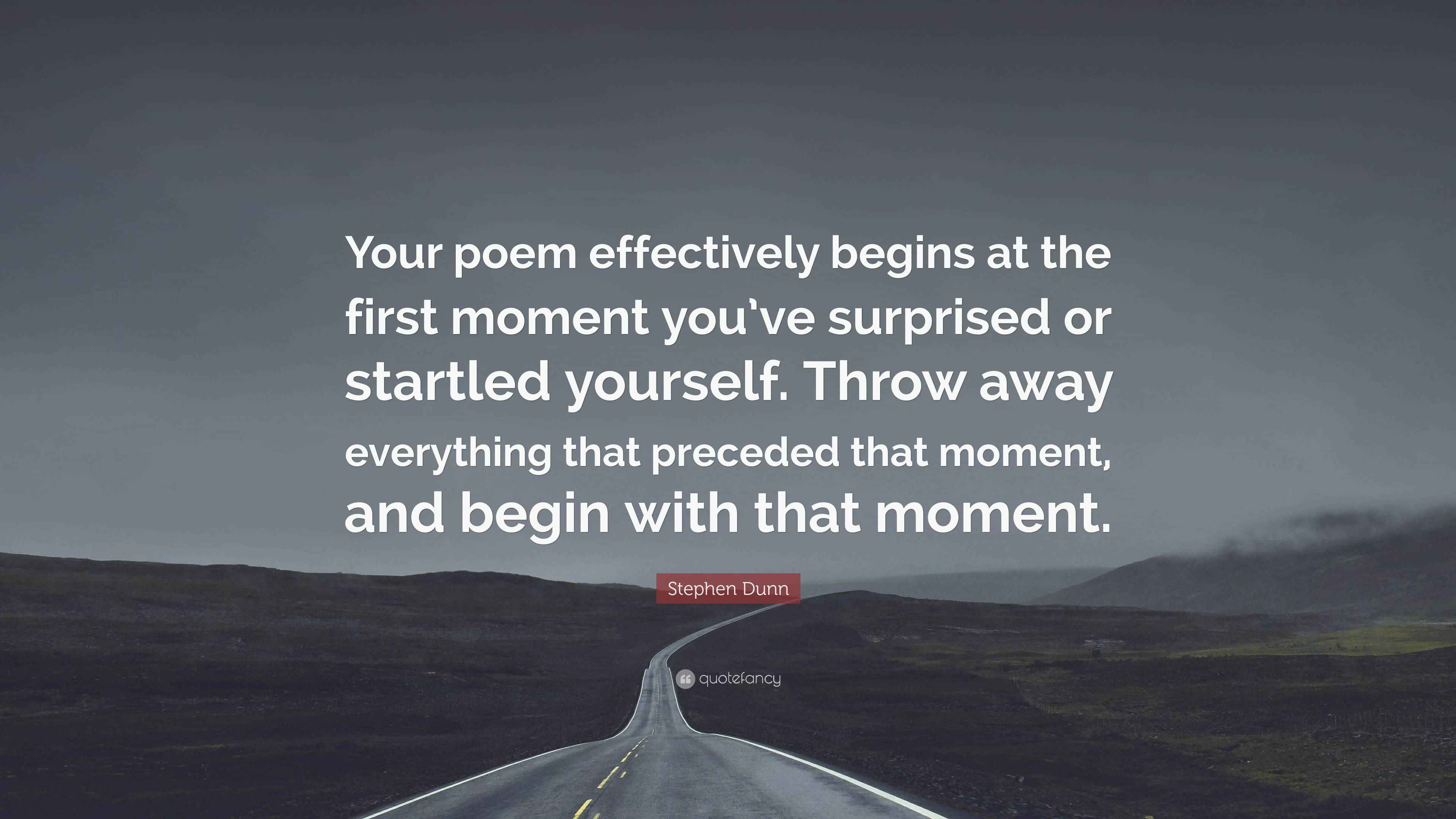 Stephen Dunn Quote: “Your poem effectively begins at the first moment ...