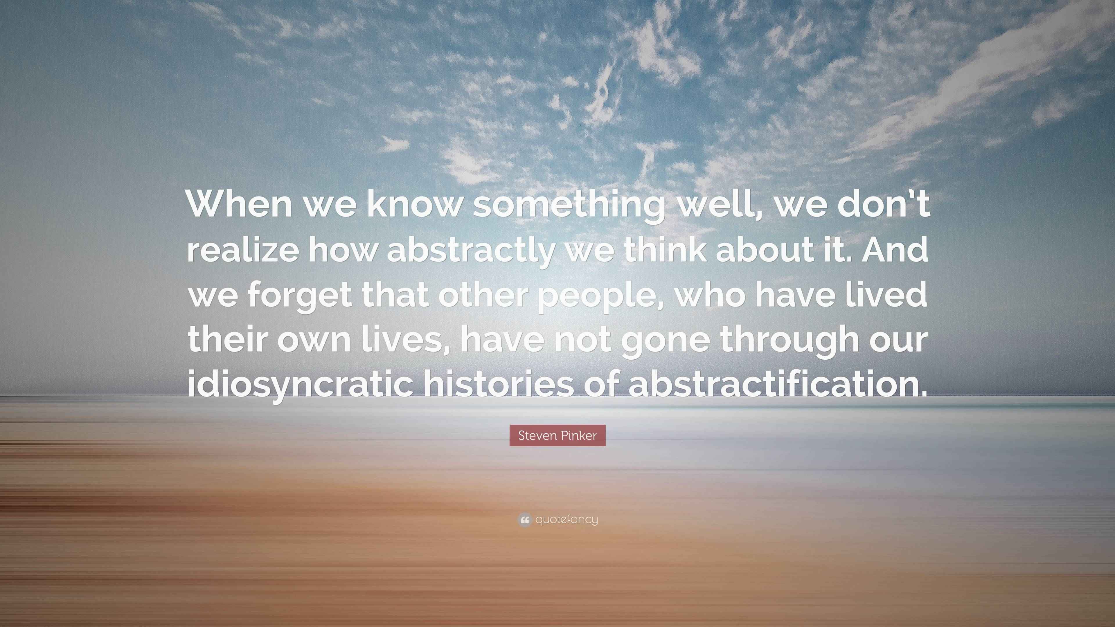 Steven Pinker Quote: “When we know something well, we don’t realize how ...