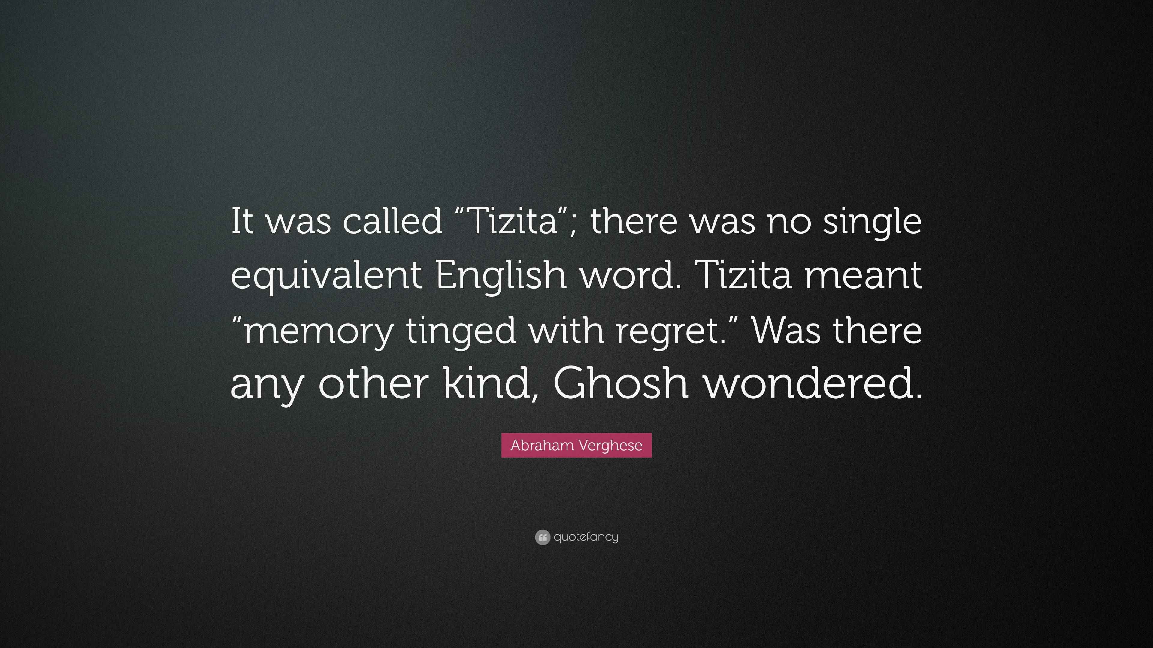 Abraham Verghese Quote: “It was called “Tizita”; there was no single ...