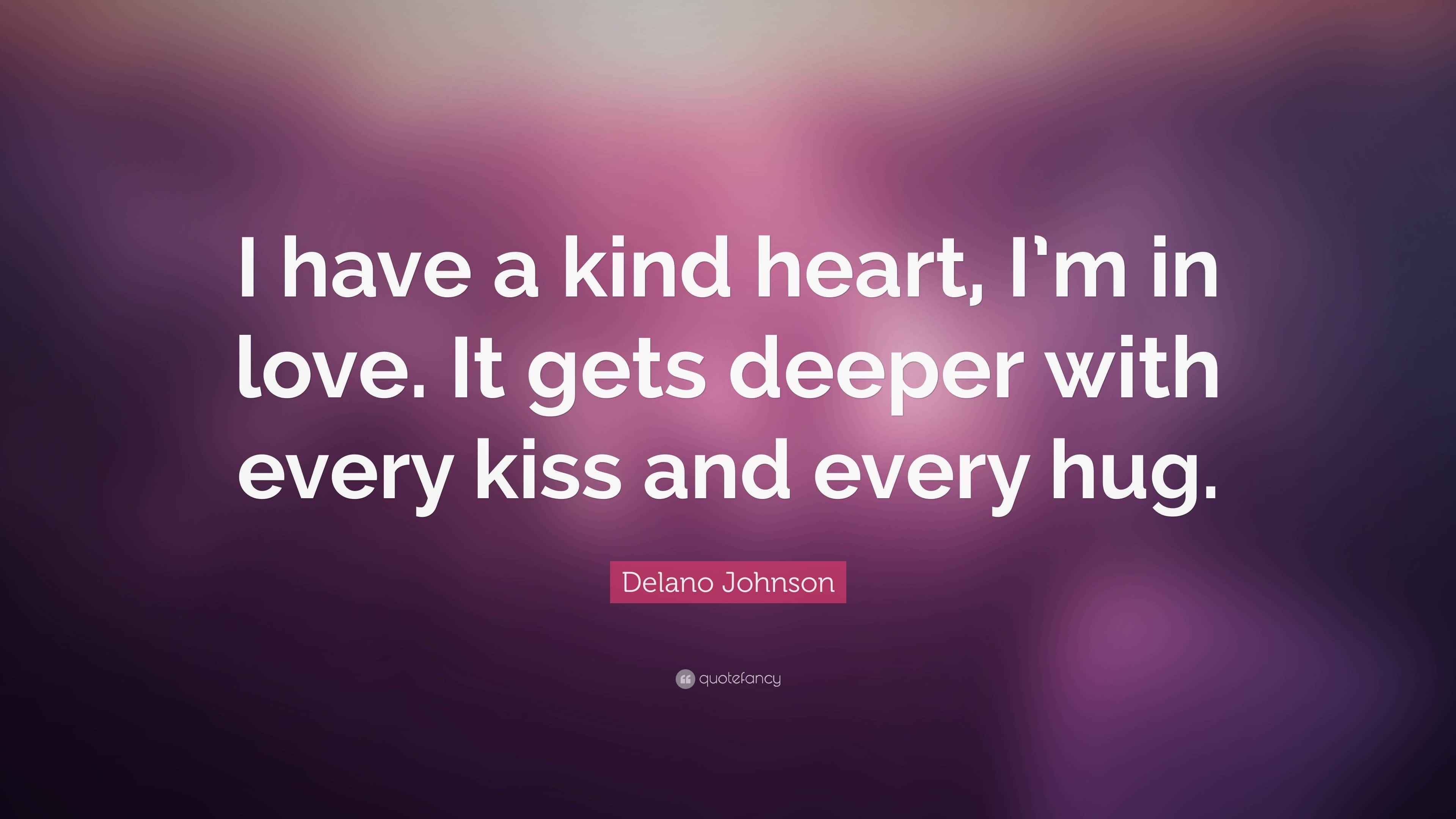 Delano Johnson Quote: “I have a kind heart, I’m in love. It gets deeper ...