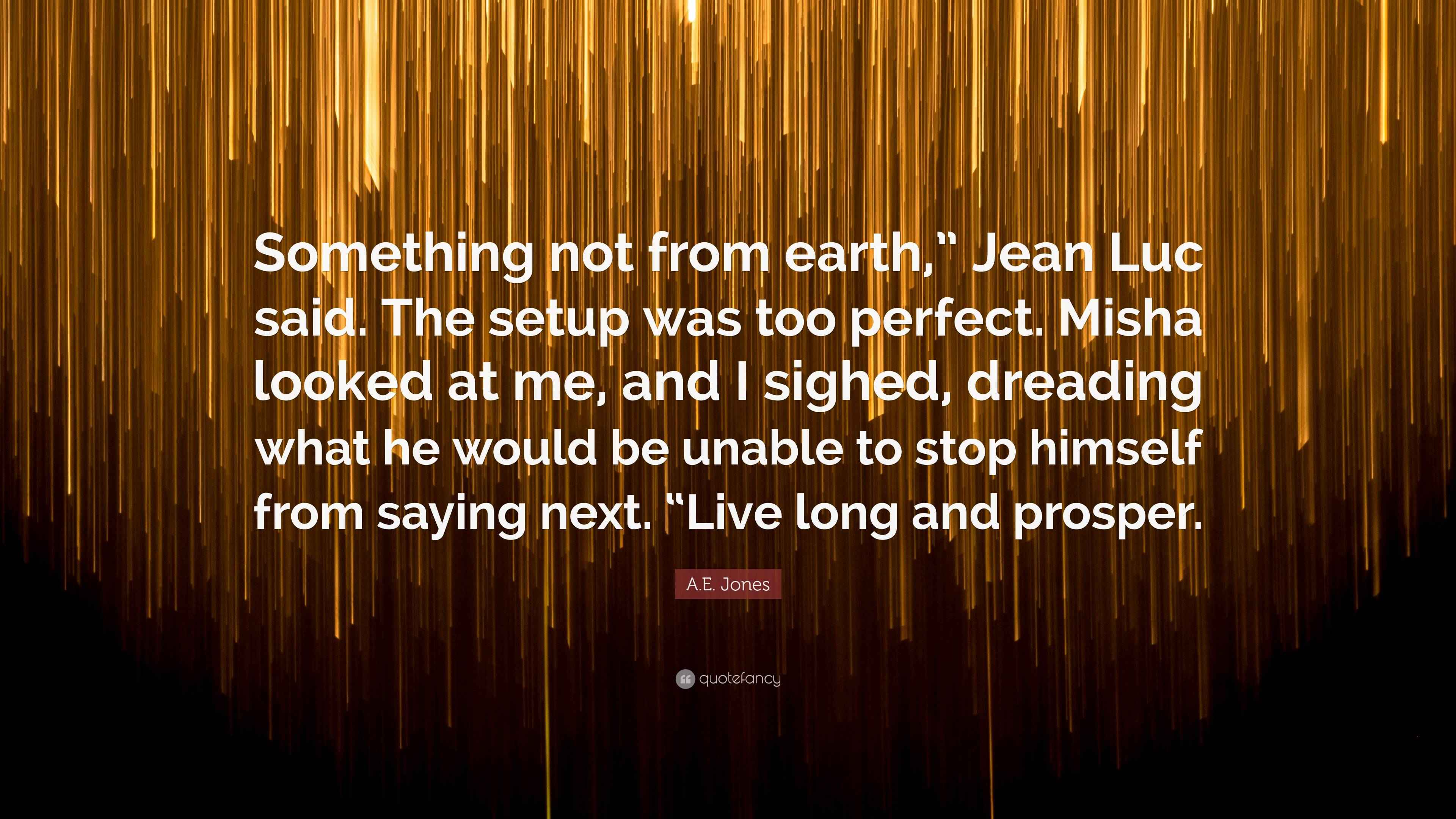 A.E. Jones Quote: “Something not from earth,” Jean Luc said. The setup ...