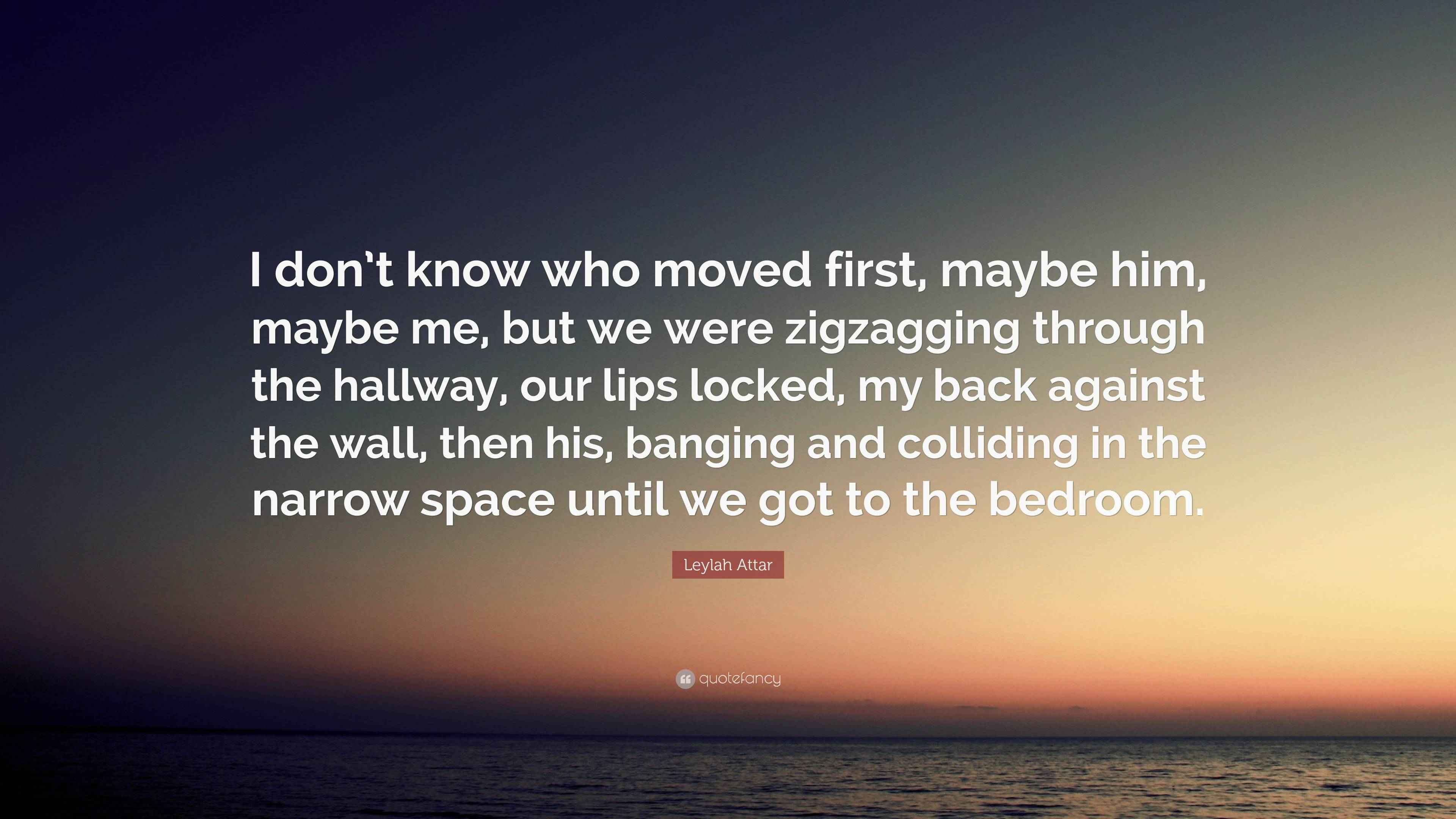 Leylah Attar Quote: “I don’t know who moved first, maybe him, maybe me, but we were zigzagging ...