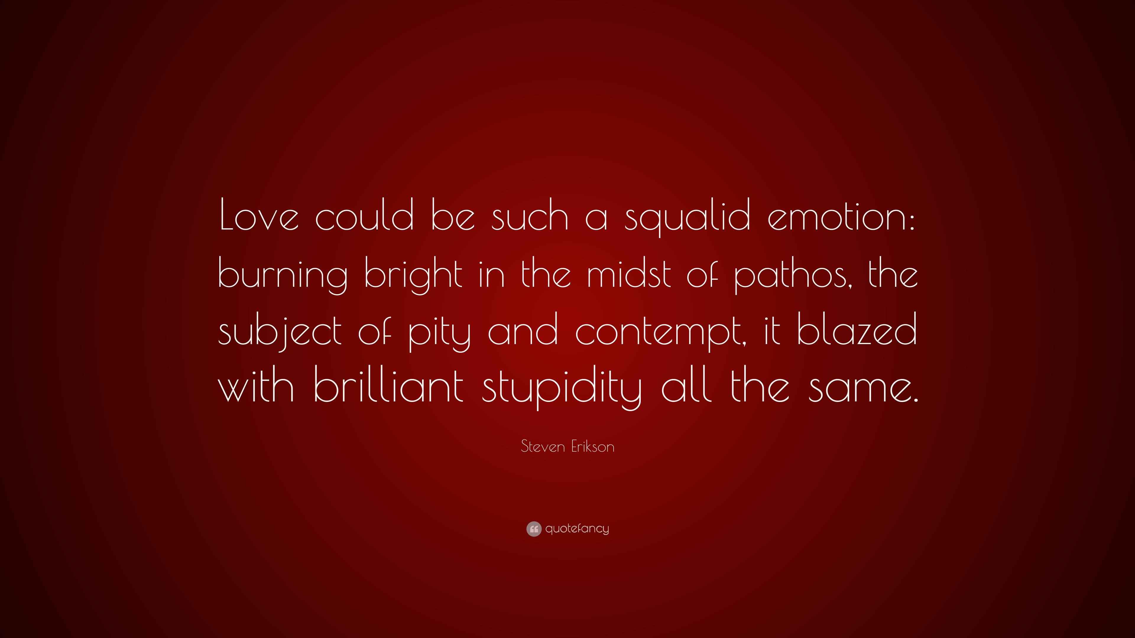Steven Erikson Quote: “Love could be such a squalid emotion: burning ...