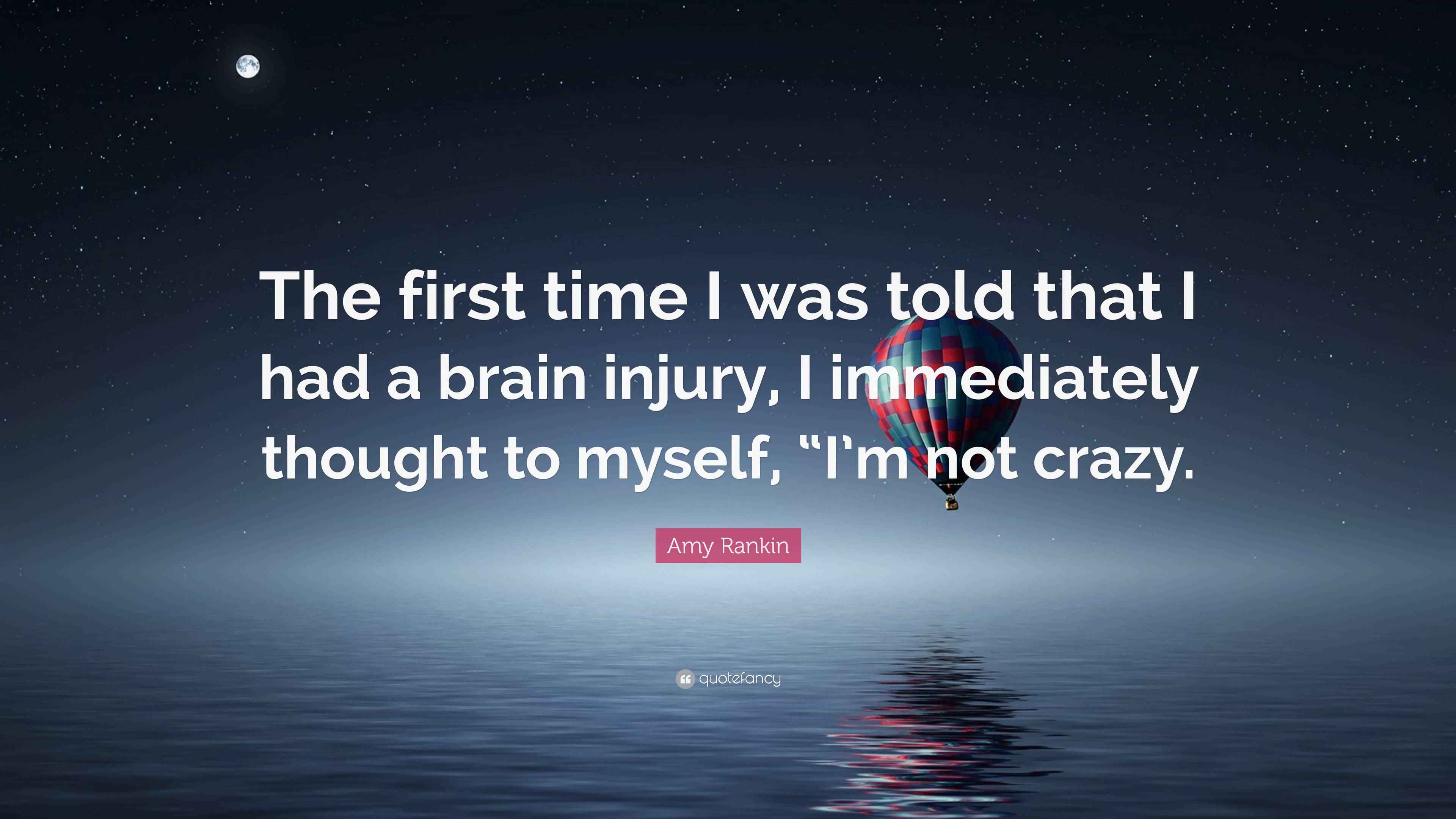 Amy Rankin Quote: “The first time I was told that I had a brain injury ...