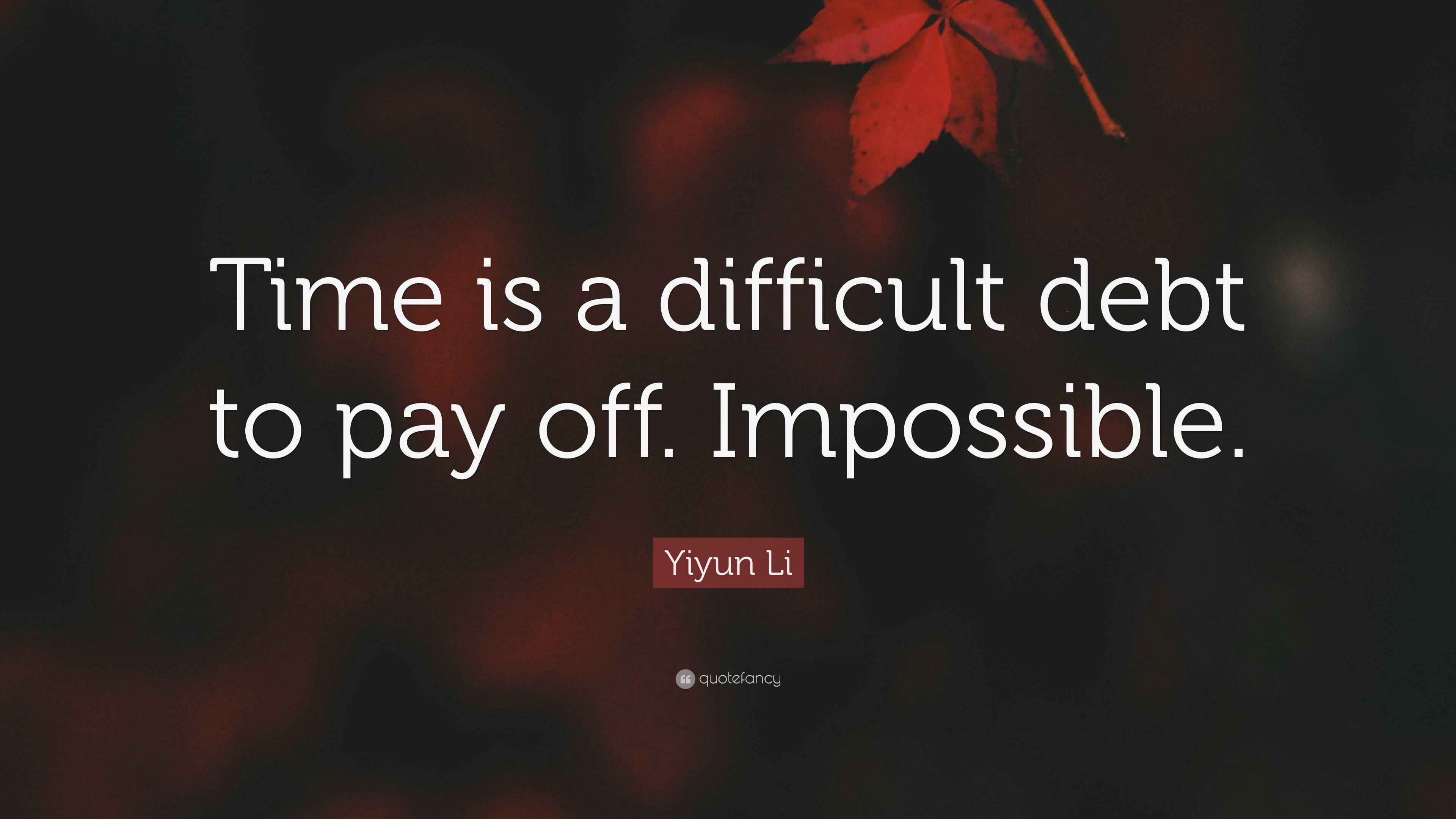 Yiyun Li Quote: “Time is a difficult debt to pay off. Impossible.”