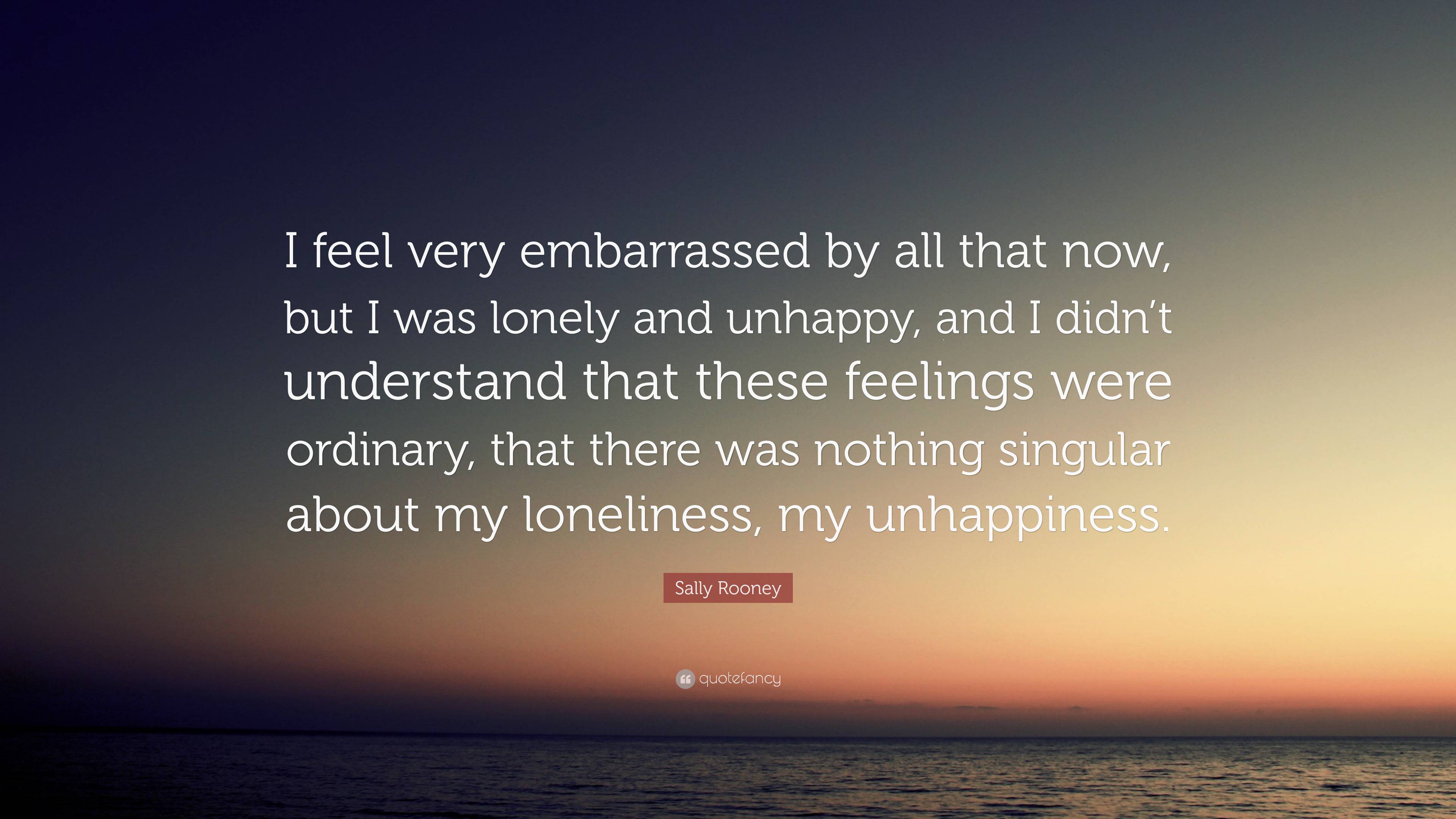 Sally Rooney Quote: “I feel very embarrassed by all that now, but I was ...