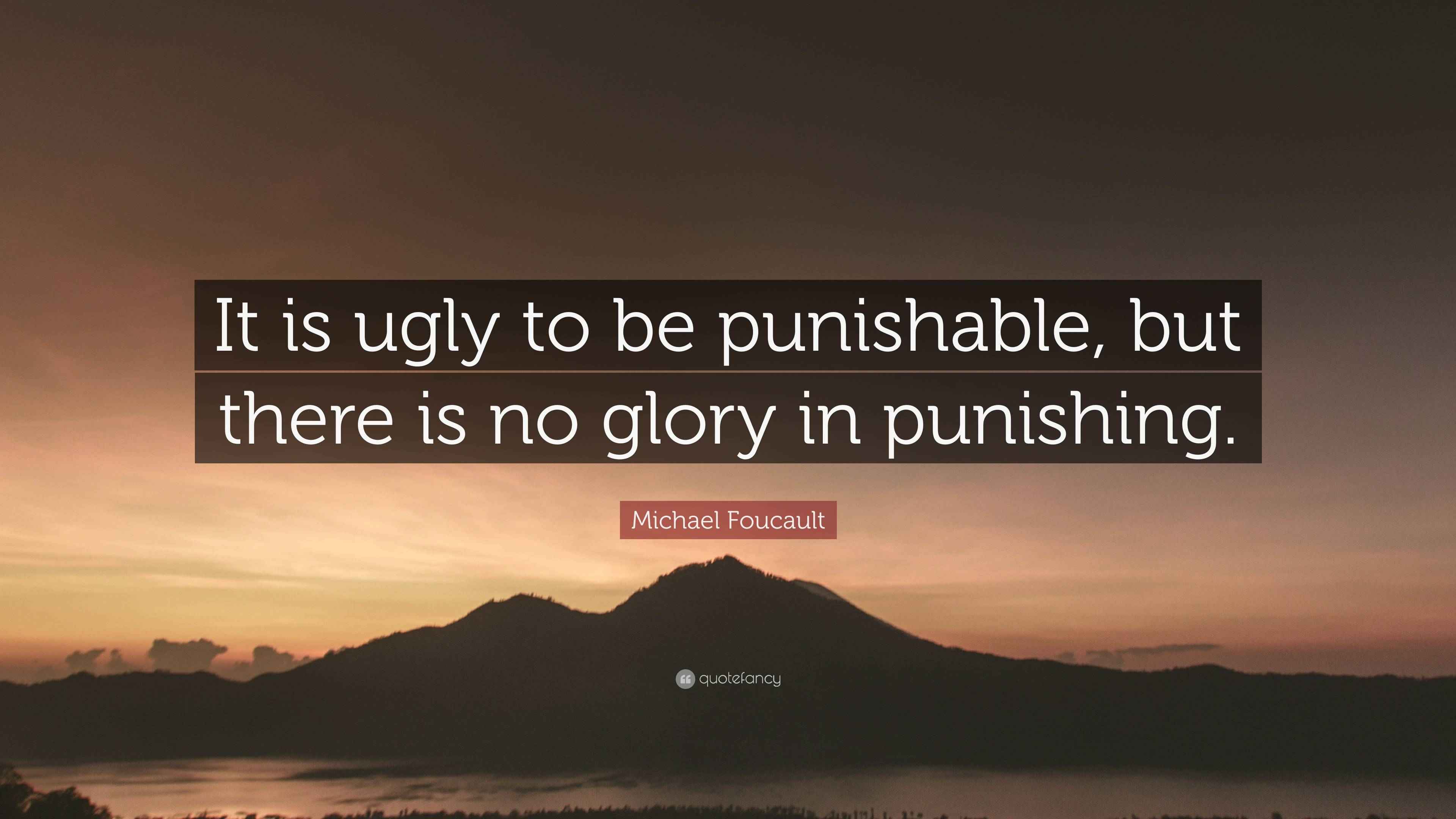 Michael Foucault Quote: “It is ugly to be punishable, but there is no ...