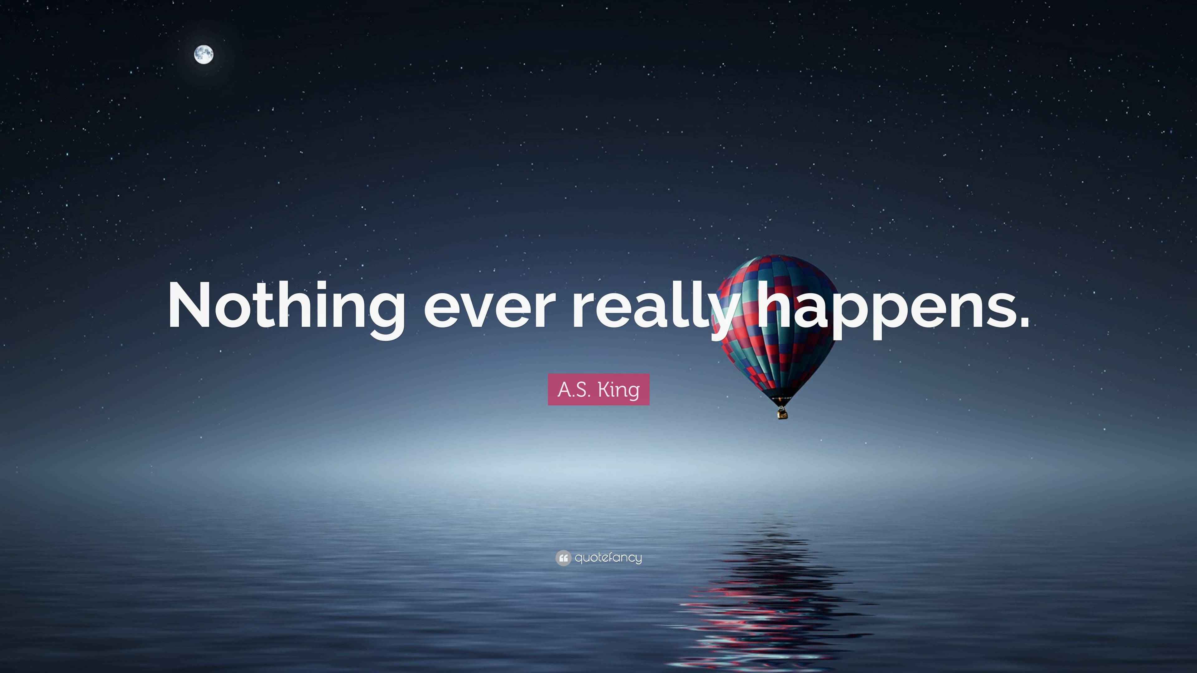 A.S. King Quote: “Nothing ever really happens.”