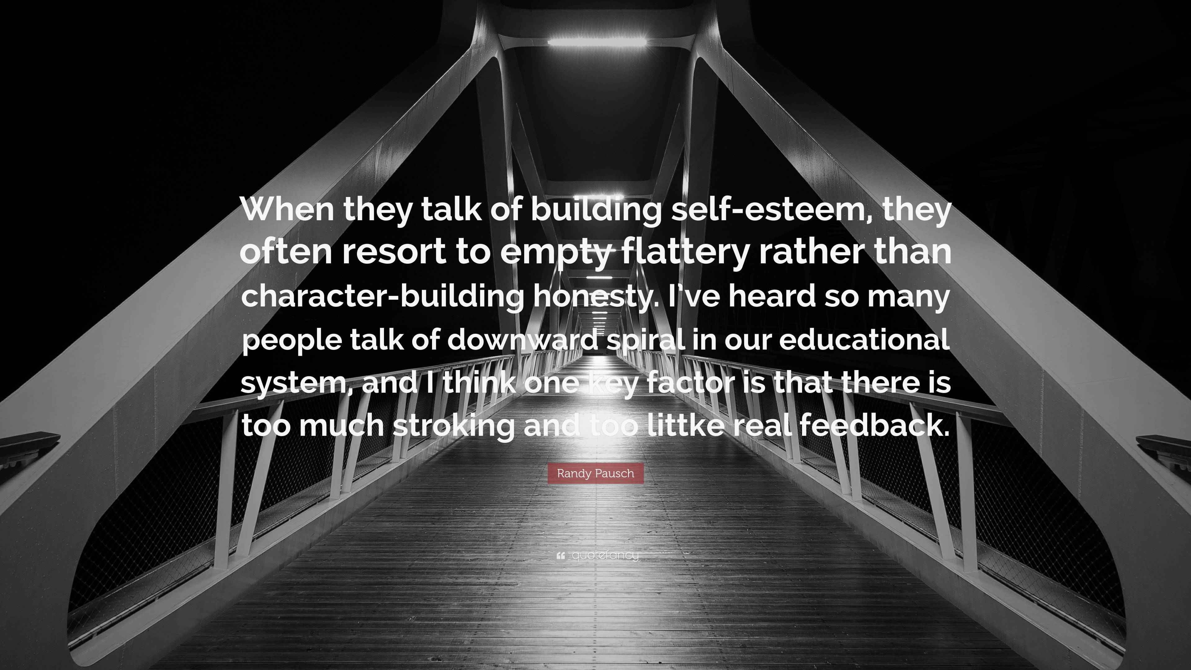 Randy Pausch Quote: “When they talk of building self-esteem, they often ...