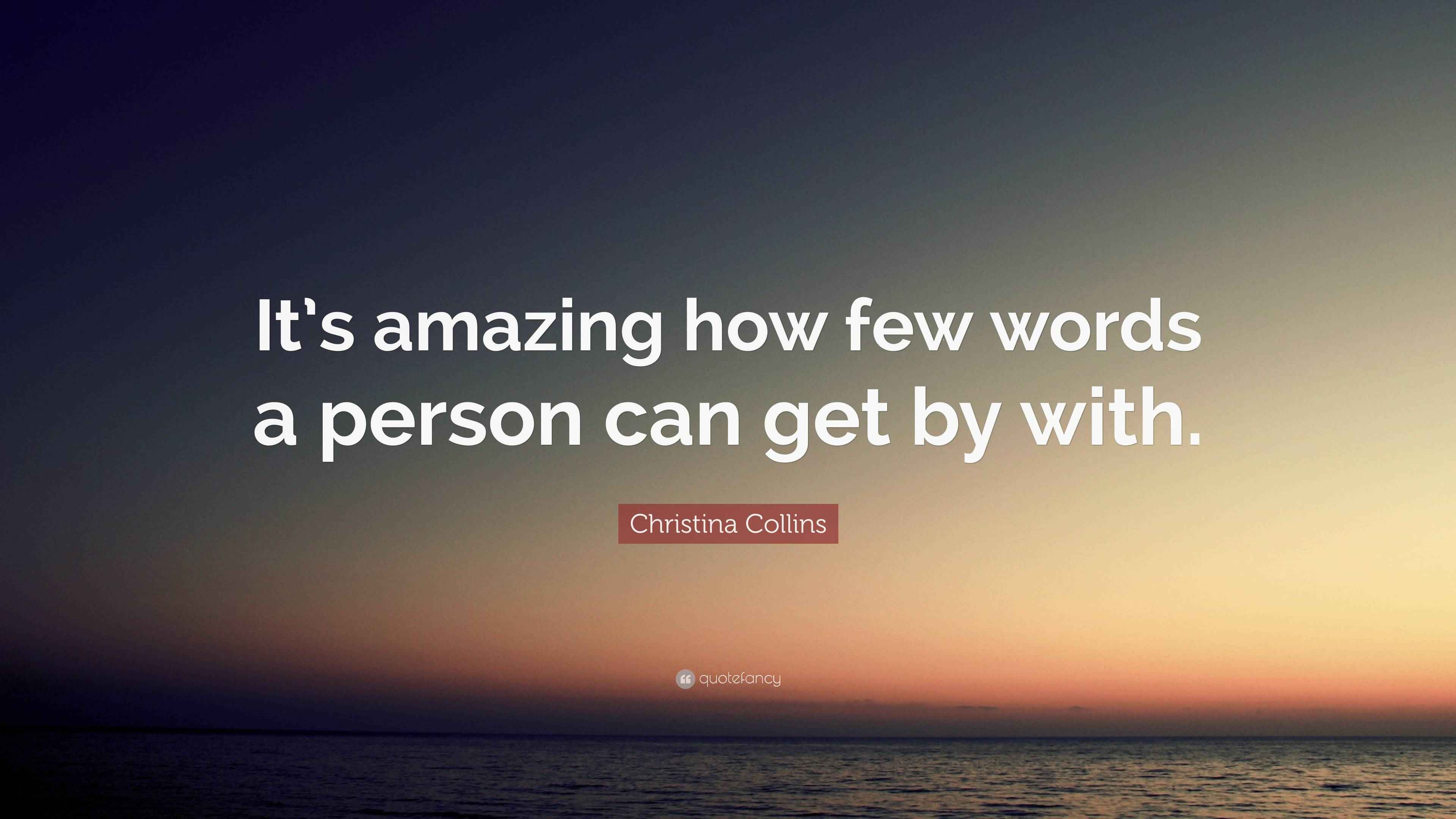 Christina Collins Quote: “It’s amazing how few words a person can get ...