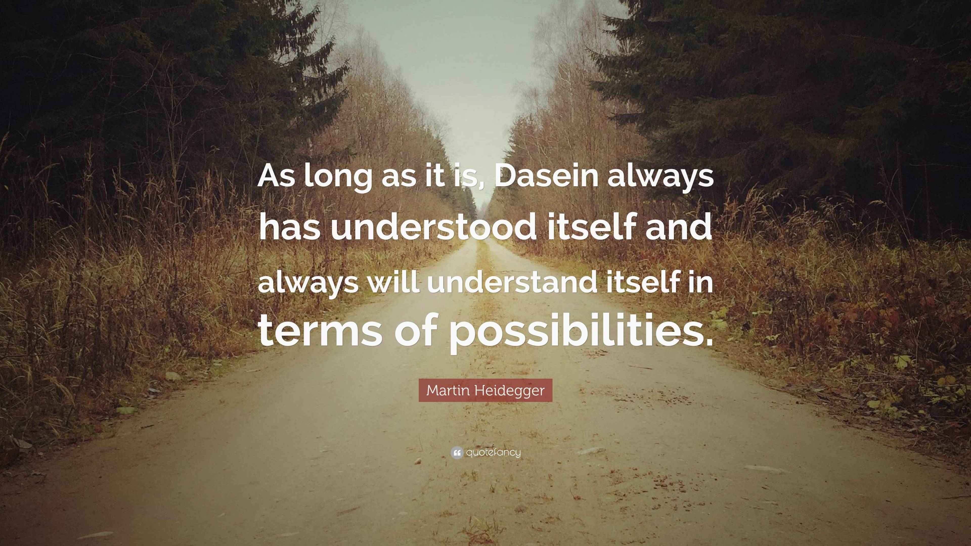 Martin Heidegger Quote: “As long as it is, Dasein always has understood ...