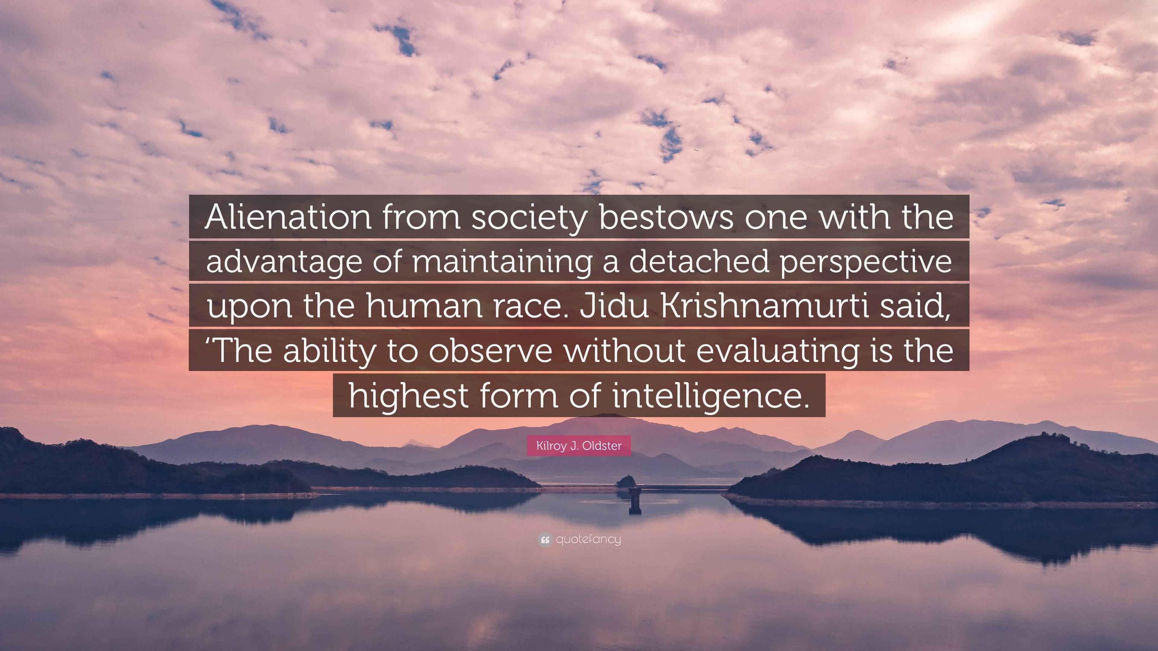 Kilroy J. Oldster Quote: “Alienation from society bestows one with the ...