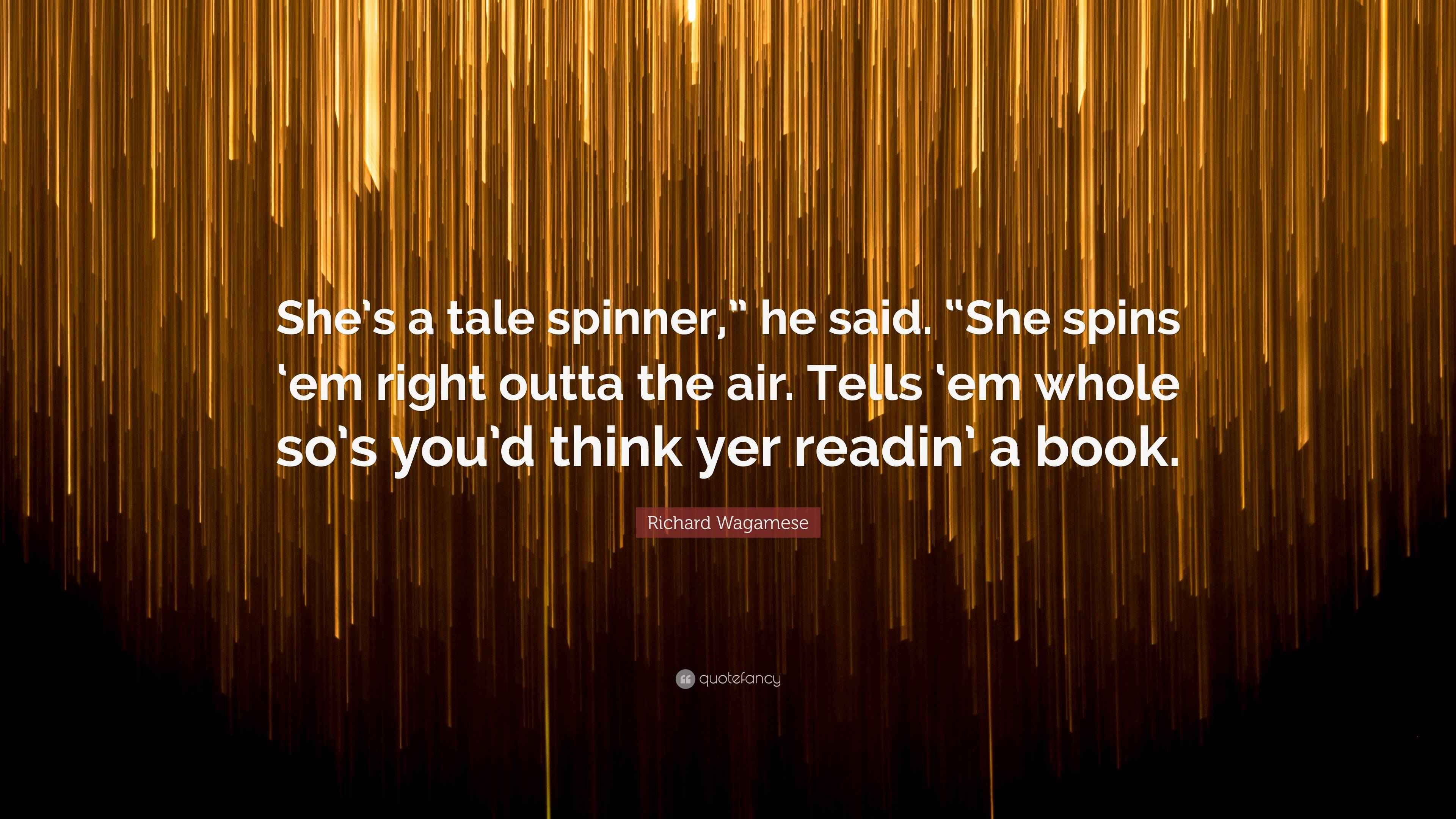 Richard Wagamese Quote: “She’s a tale spinner,” he said. “She spins ‘em ...